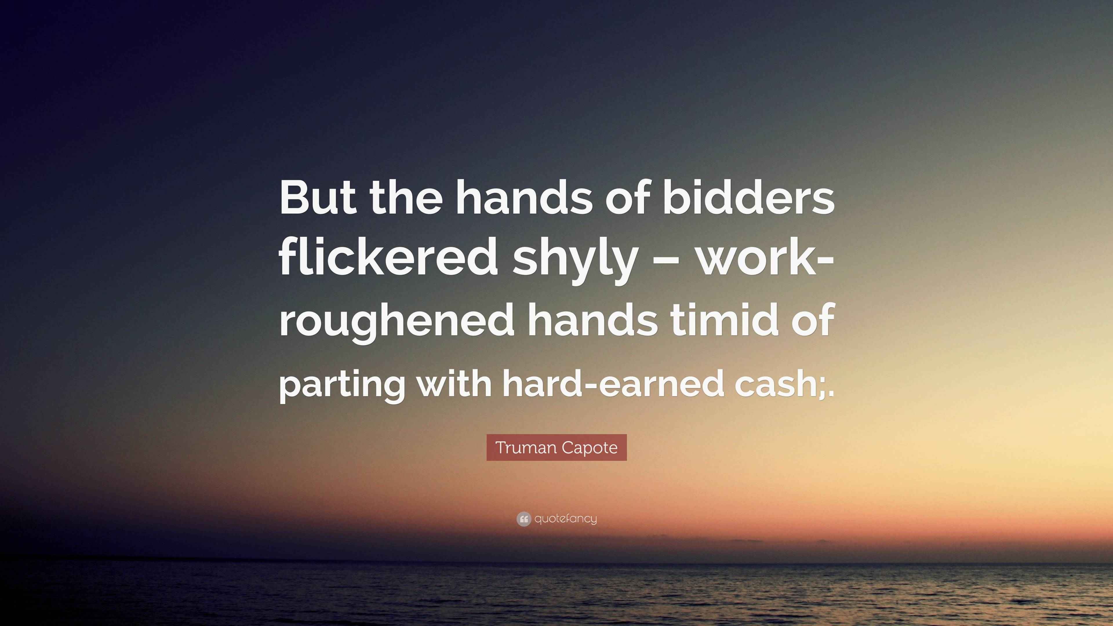 Truman Capote Quote: “But the hands of bidders flickered shyly – work ...