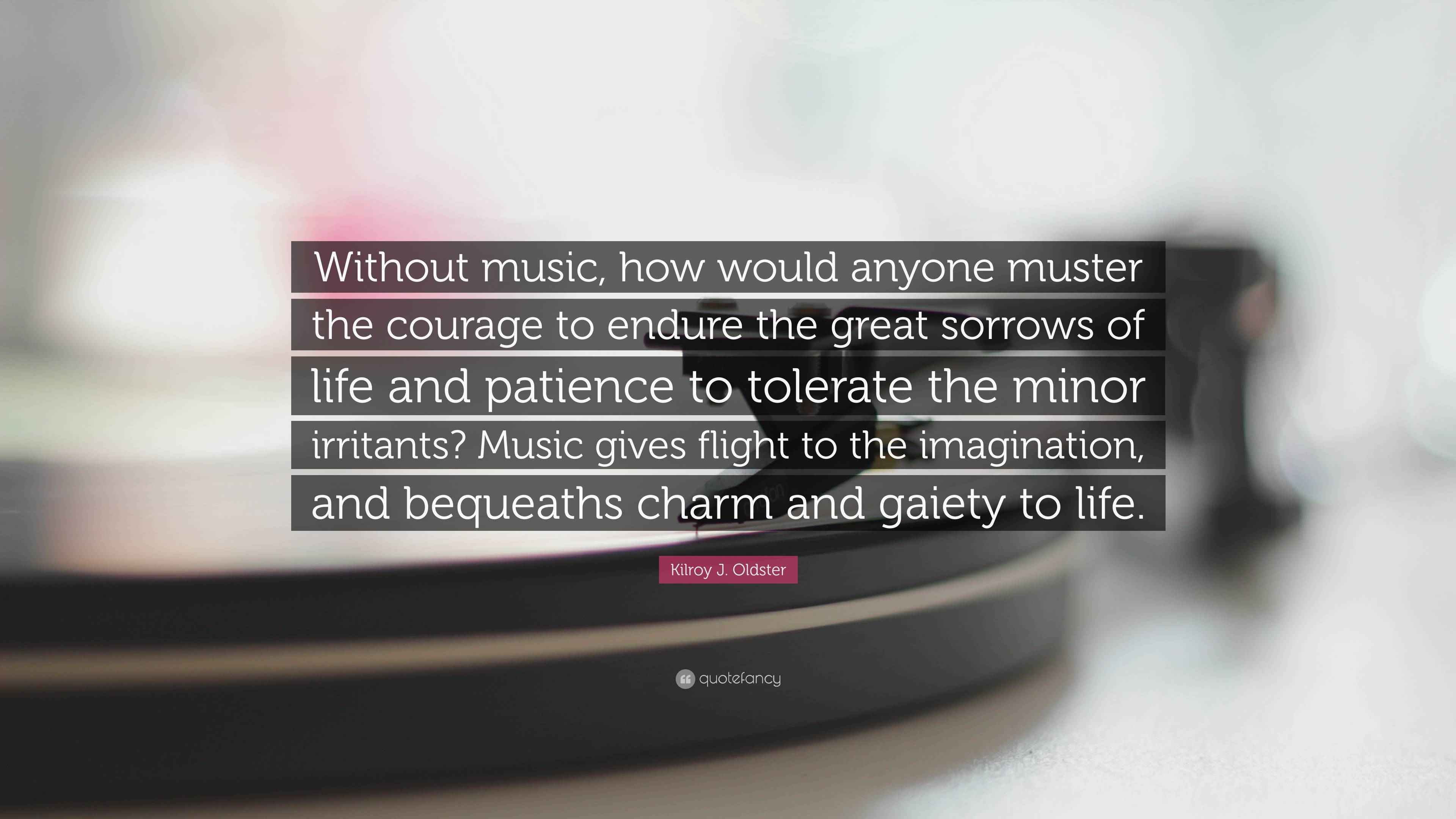 Kilroy J. Oldster Quote: “Without music, how would anyone muster the ...