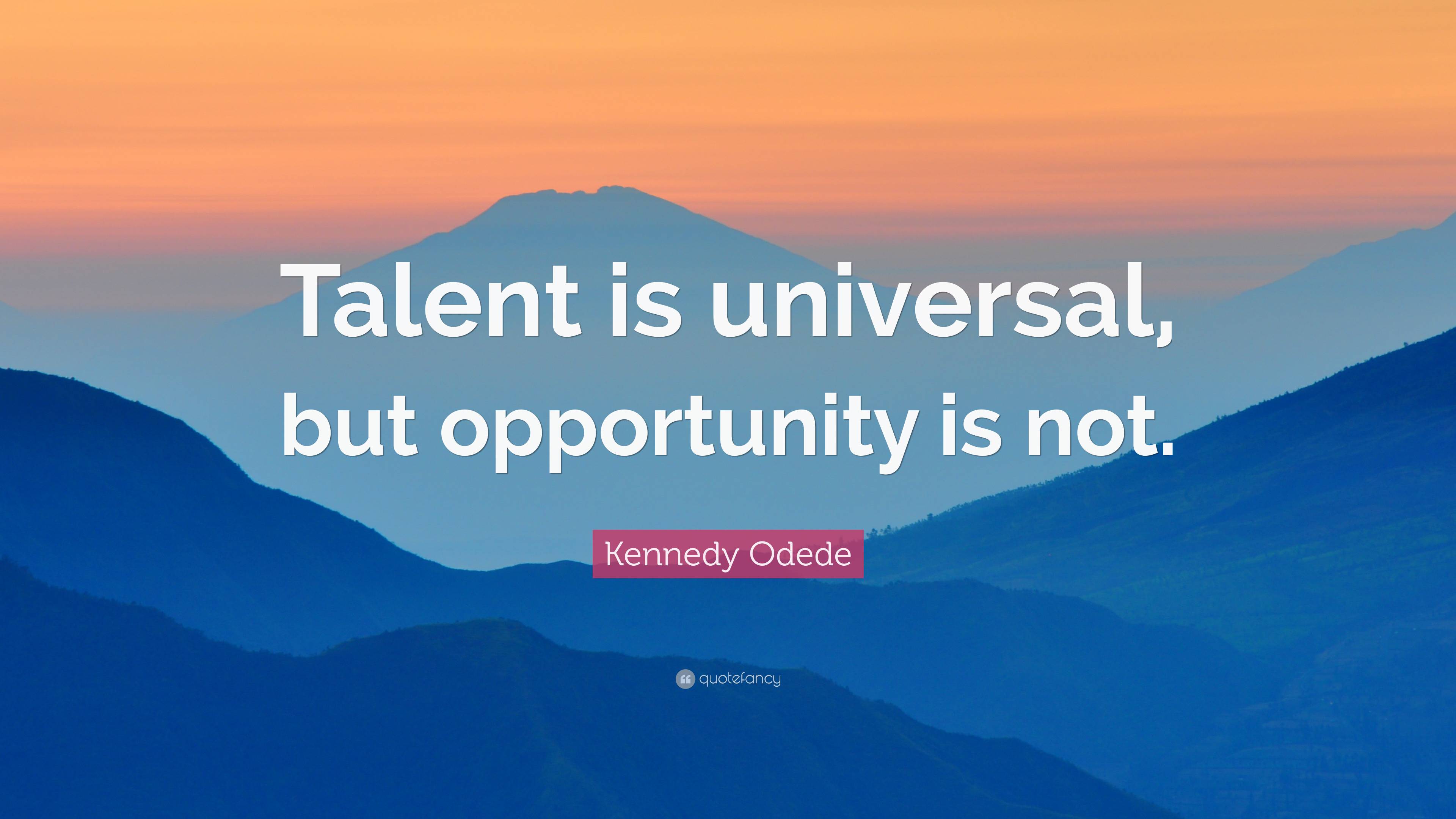 Kennedy Odede Quote: “Talent is universal, but opportunity is not.”