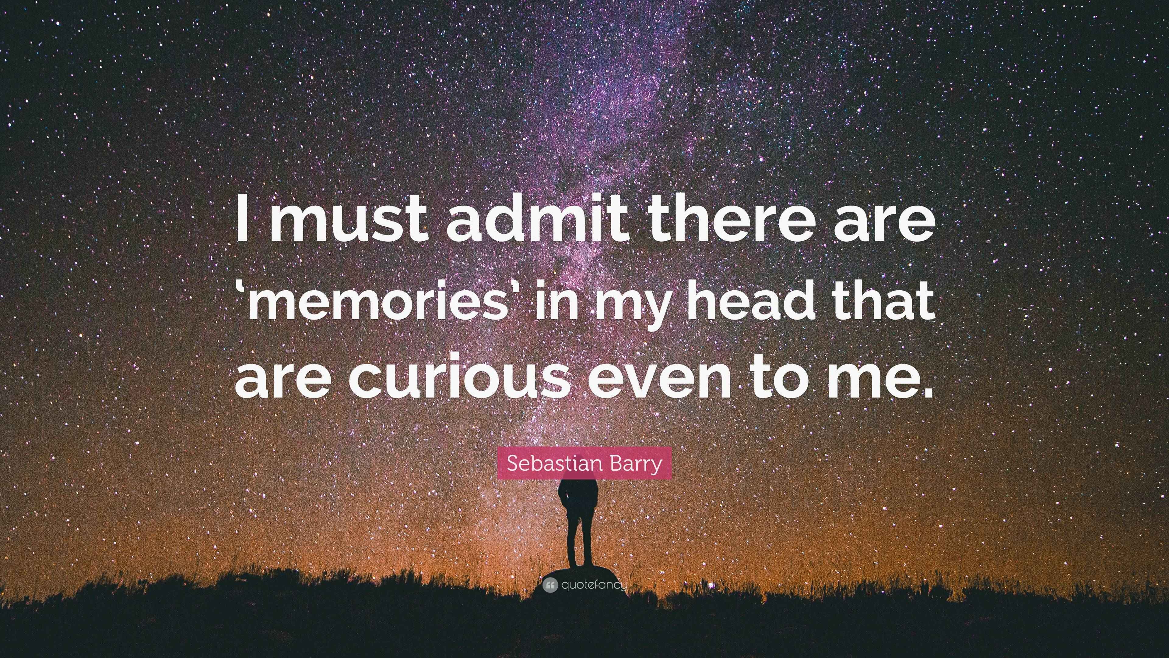 Sebastian Barry Quote: “I must admit there are ‘memories’ in my head ...