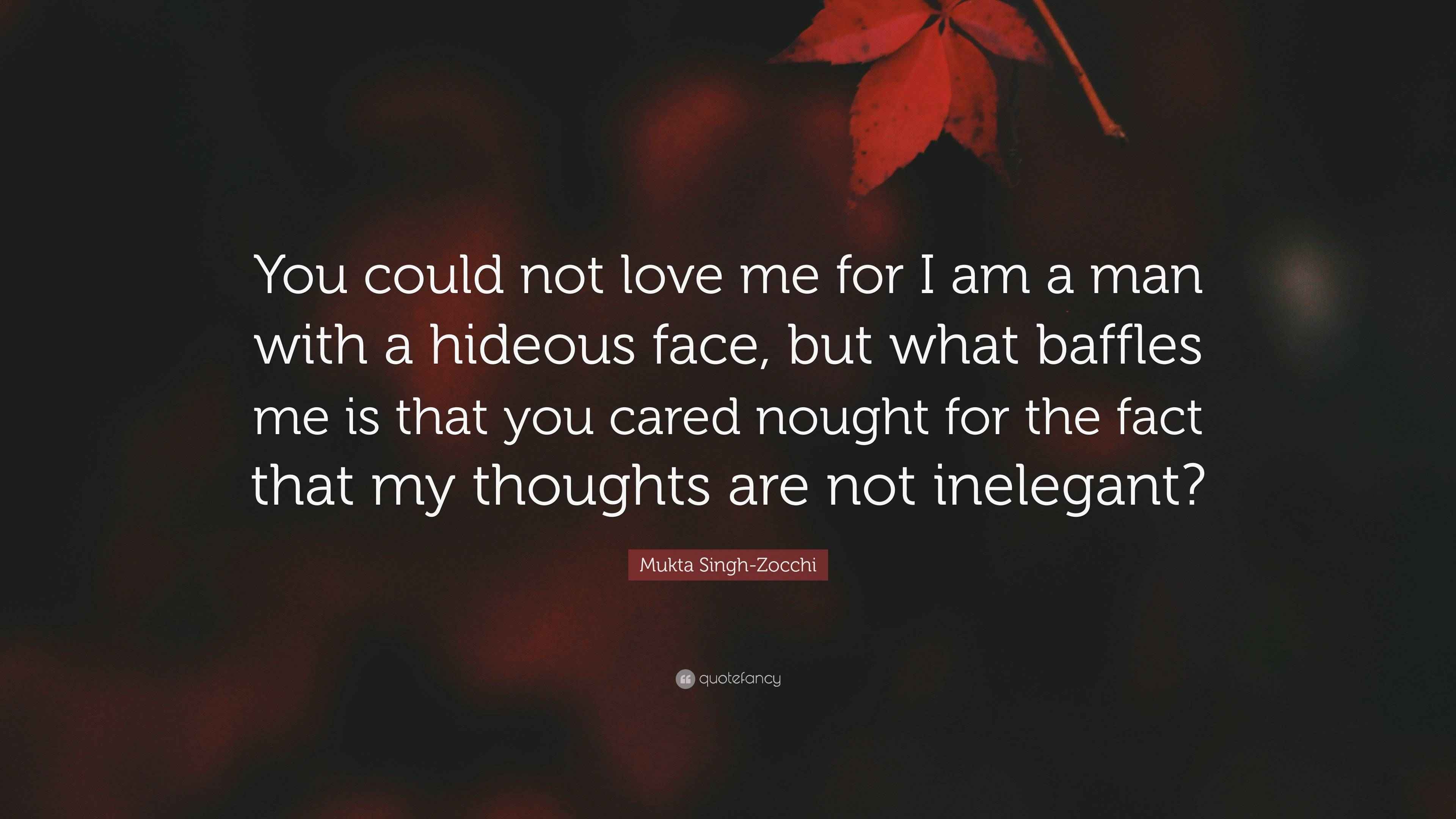 Mukta Singh-Zocchi Quote: “You could not love me for I am a man with a ...