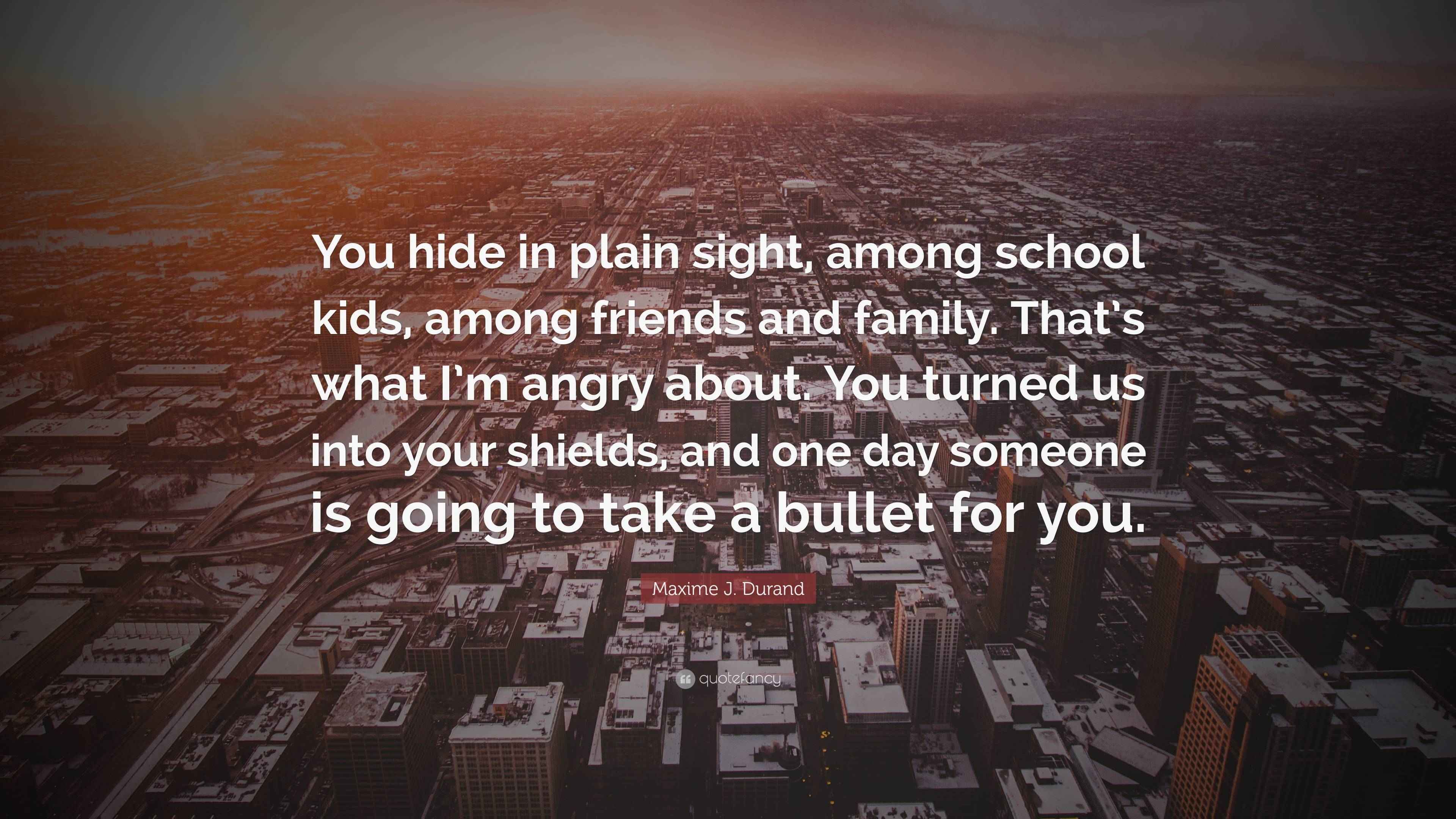 Maxime J. Durand Quote: “You hide in plain sight, among school kids ...