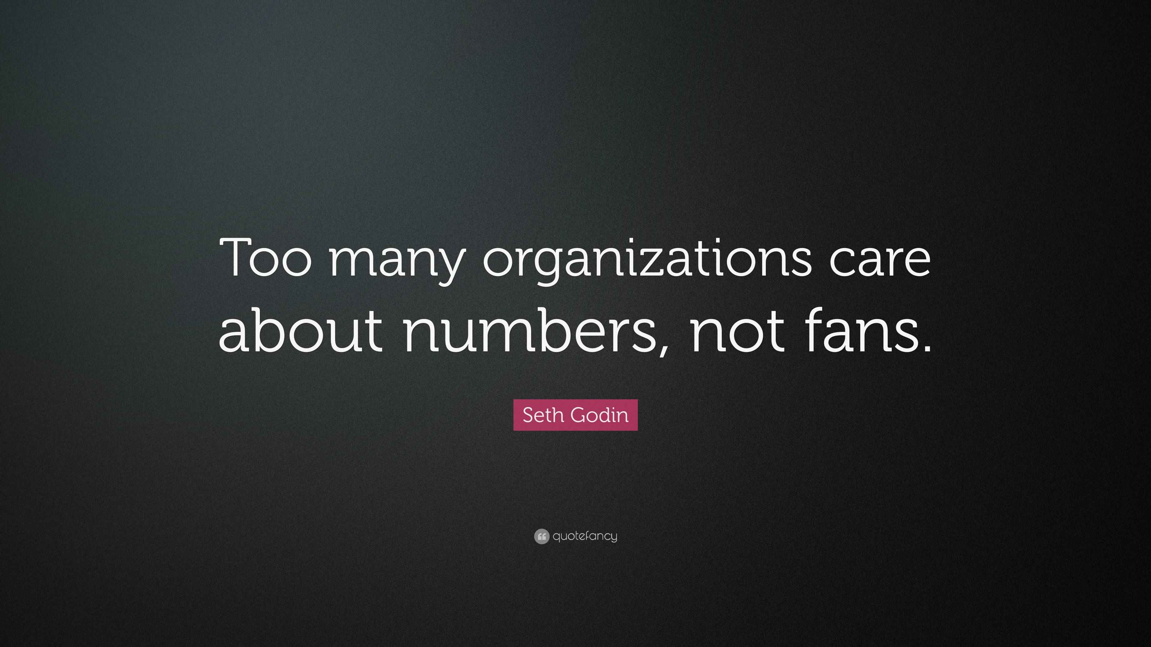 Seth Godin Quote: “Too many organizations care about numbers, not fans.”