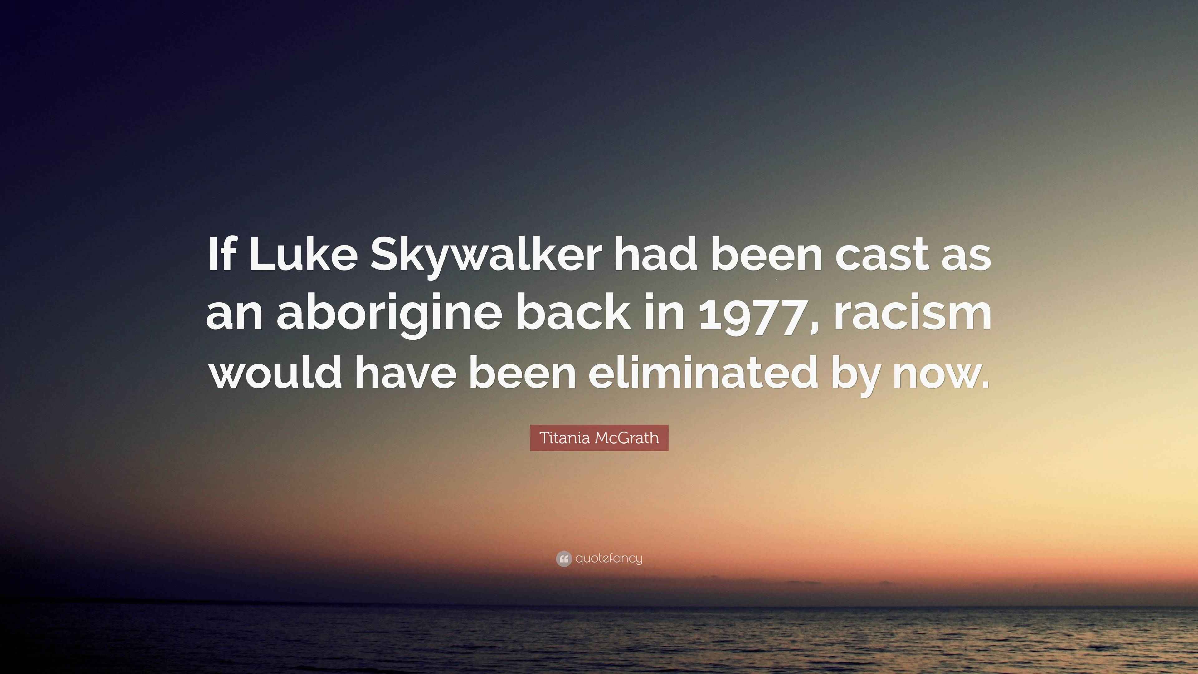 Titania McGrath Quote: “If Luke Skywalker had been cast as an aborigine ...