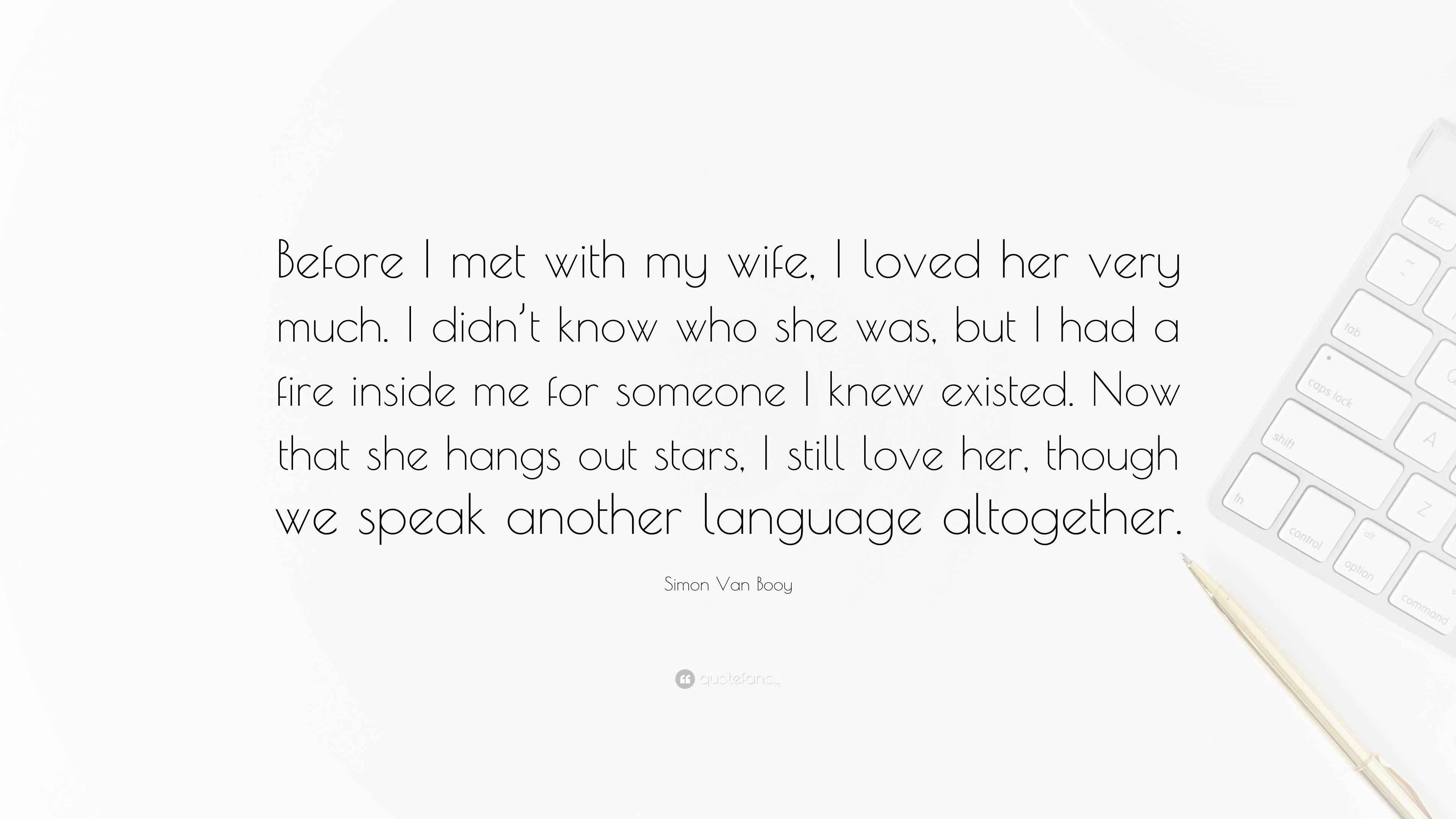 Simon Van Booy Quote: “Before I met with my wife, I loved her very much ...