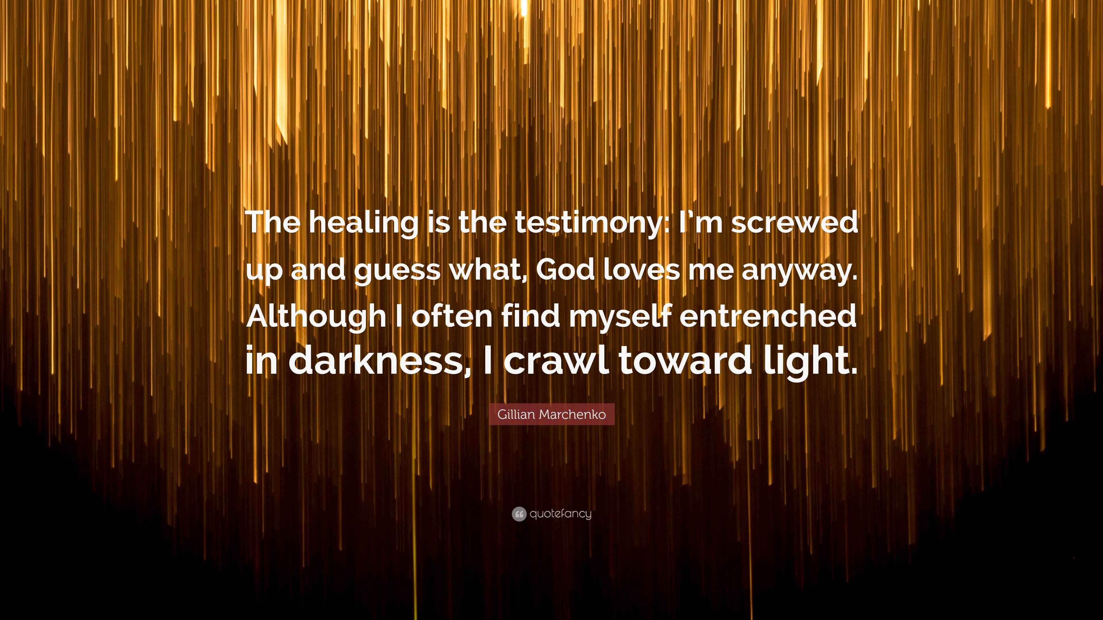 Gillian Marchenko Quote: “The healing is the testimony: I’m screwed up ...