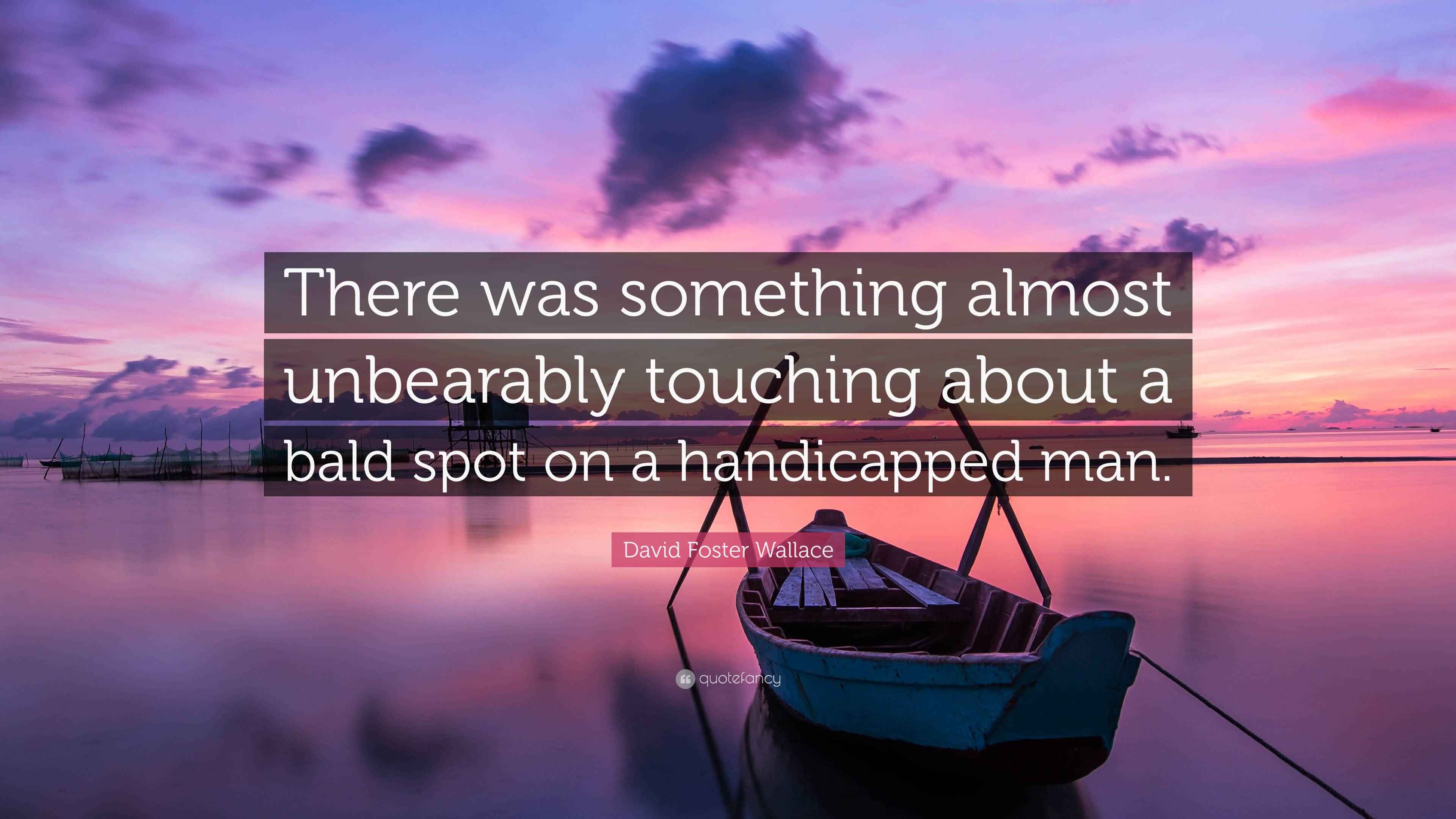David Foster Wallace Quote: “There was something almost unbearably ...