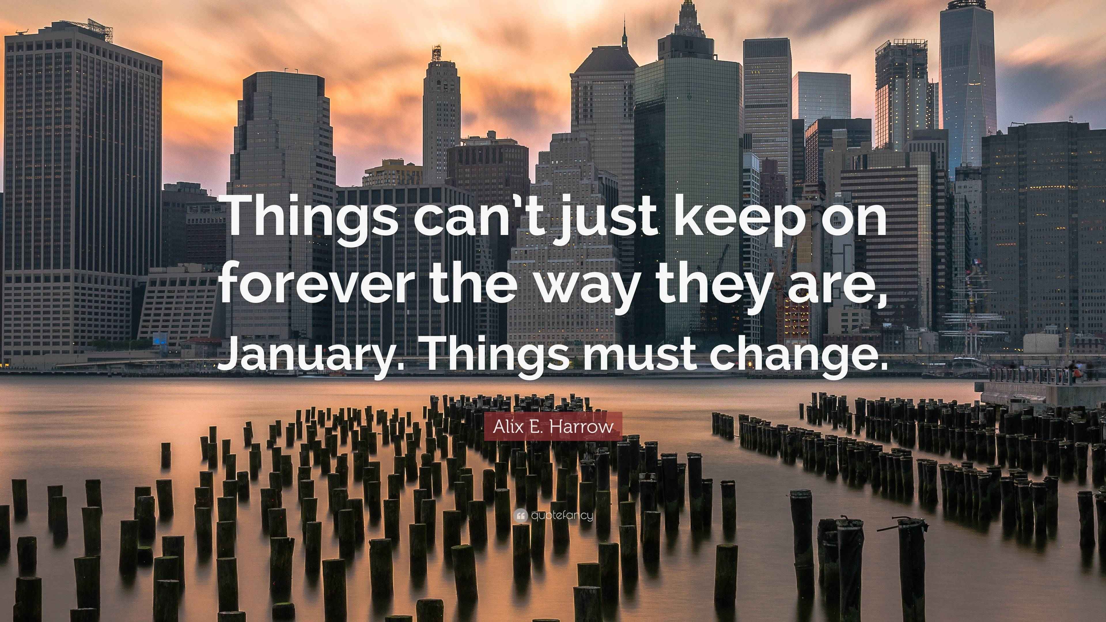 Alix E. Harrow Quote: “Things can’t just keep on forever the way they ...