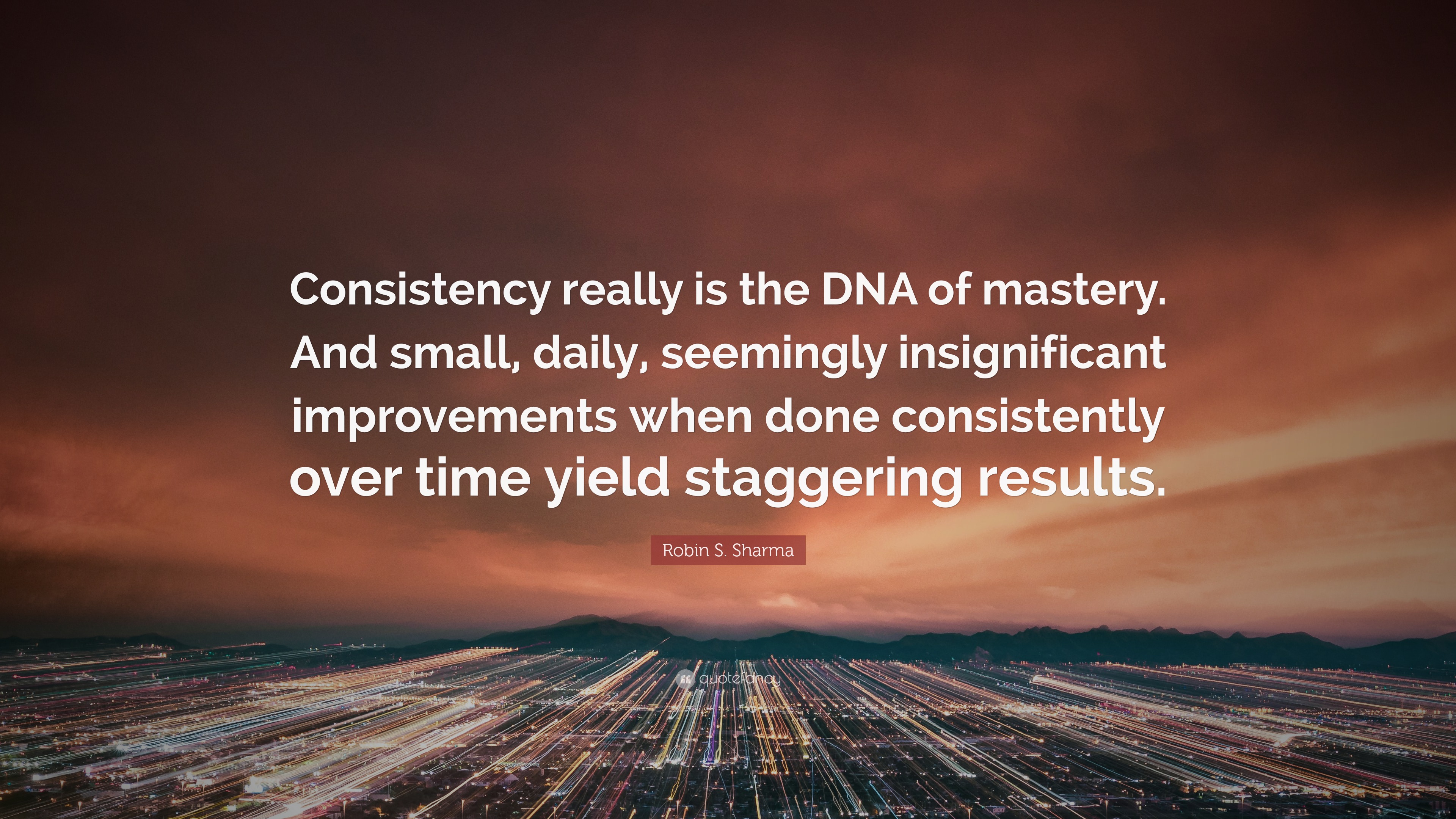 Robin S. Sharma Quote: “Consistency really is the DNA of mastery. And ...