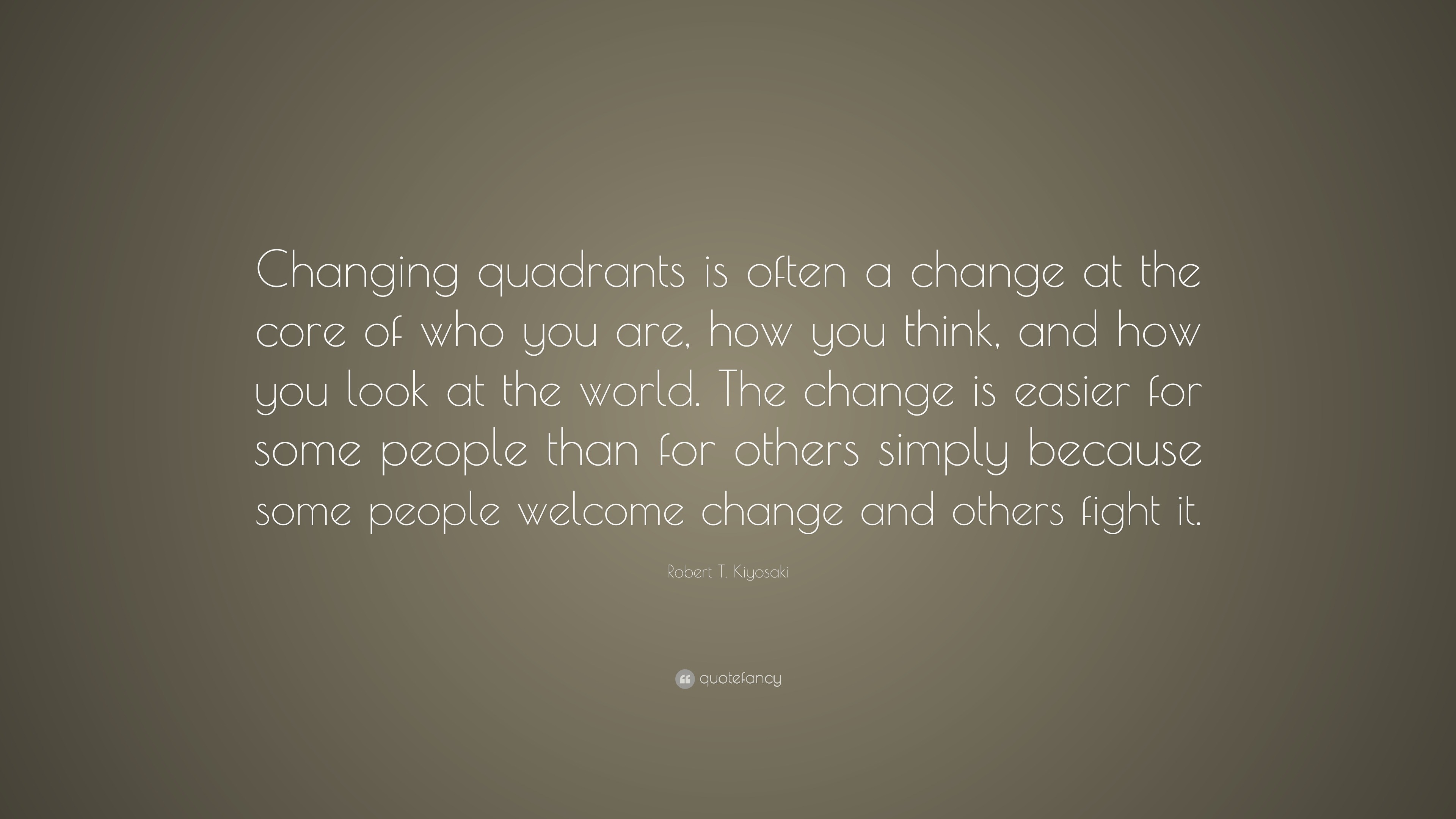 Robert T. Kiyosaki Quote: “Changing quadrants is often a change at the ...