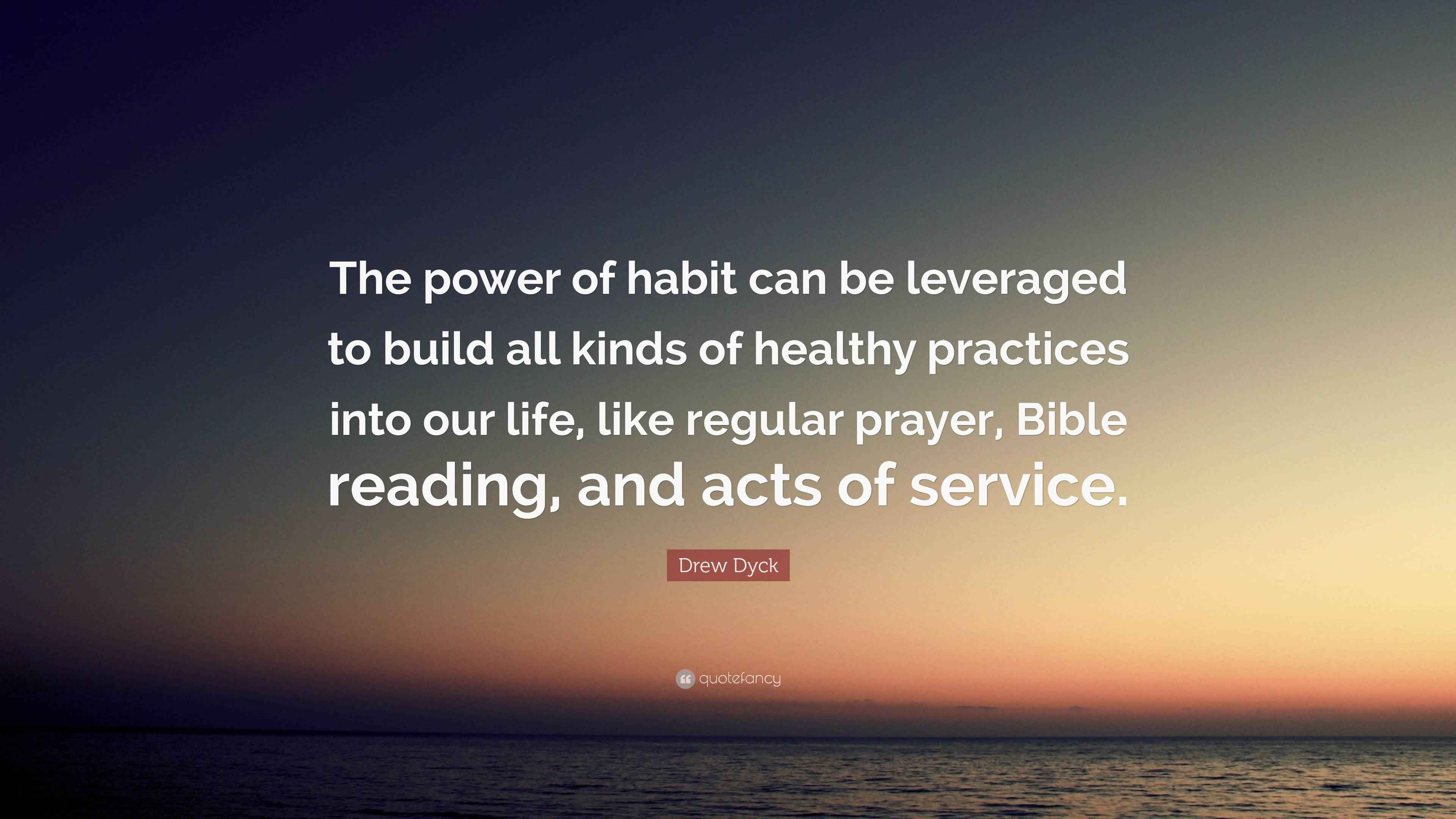 Drew Dyck Quote: “The power of habit can be leveraged to build all ...