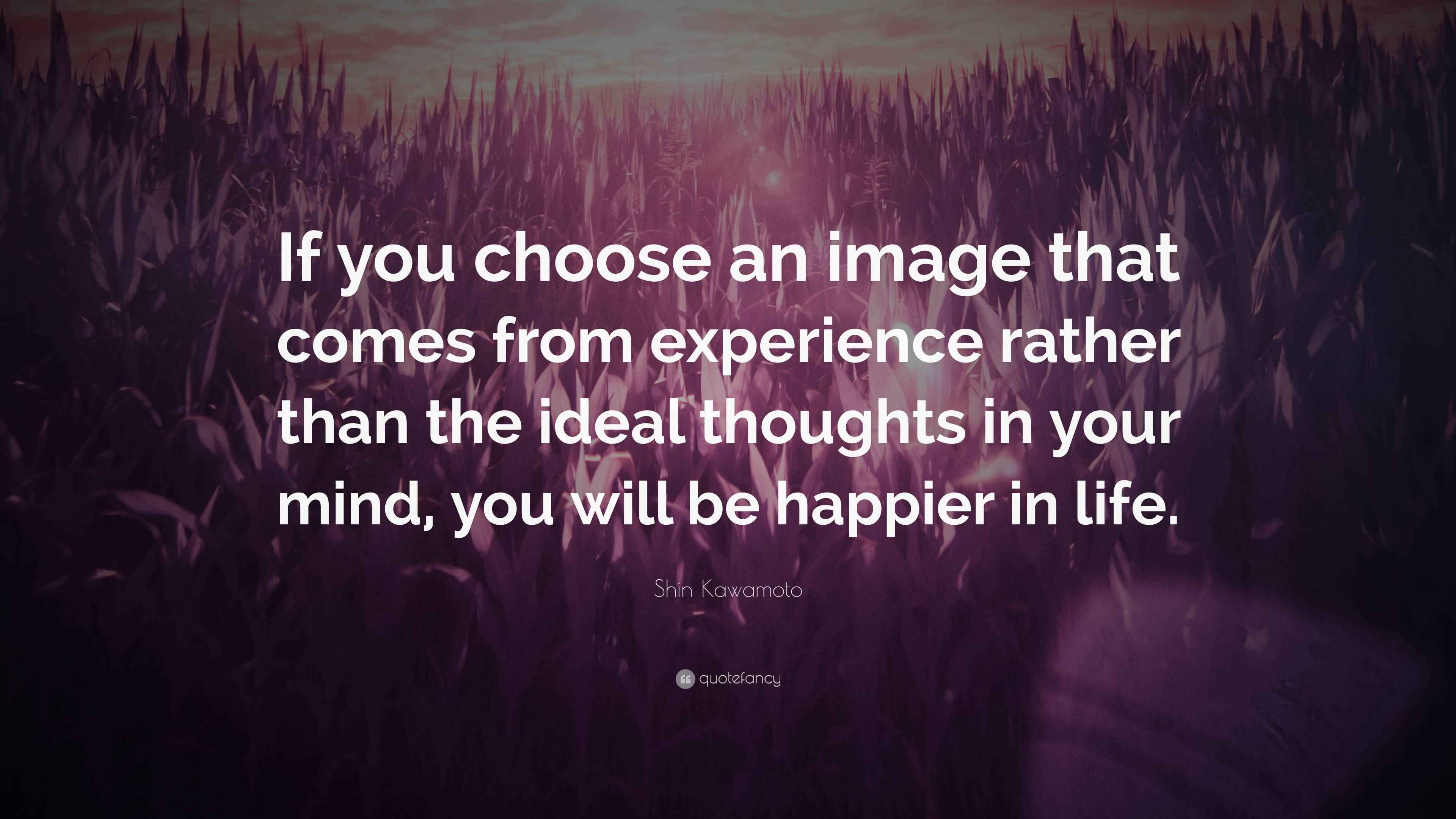 Shin Kawamoto Quote: “If you choose an image that comes from experience ...