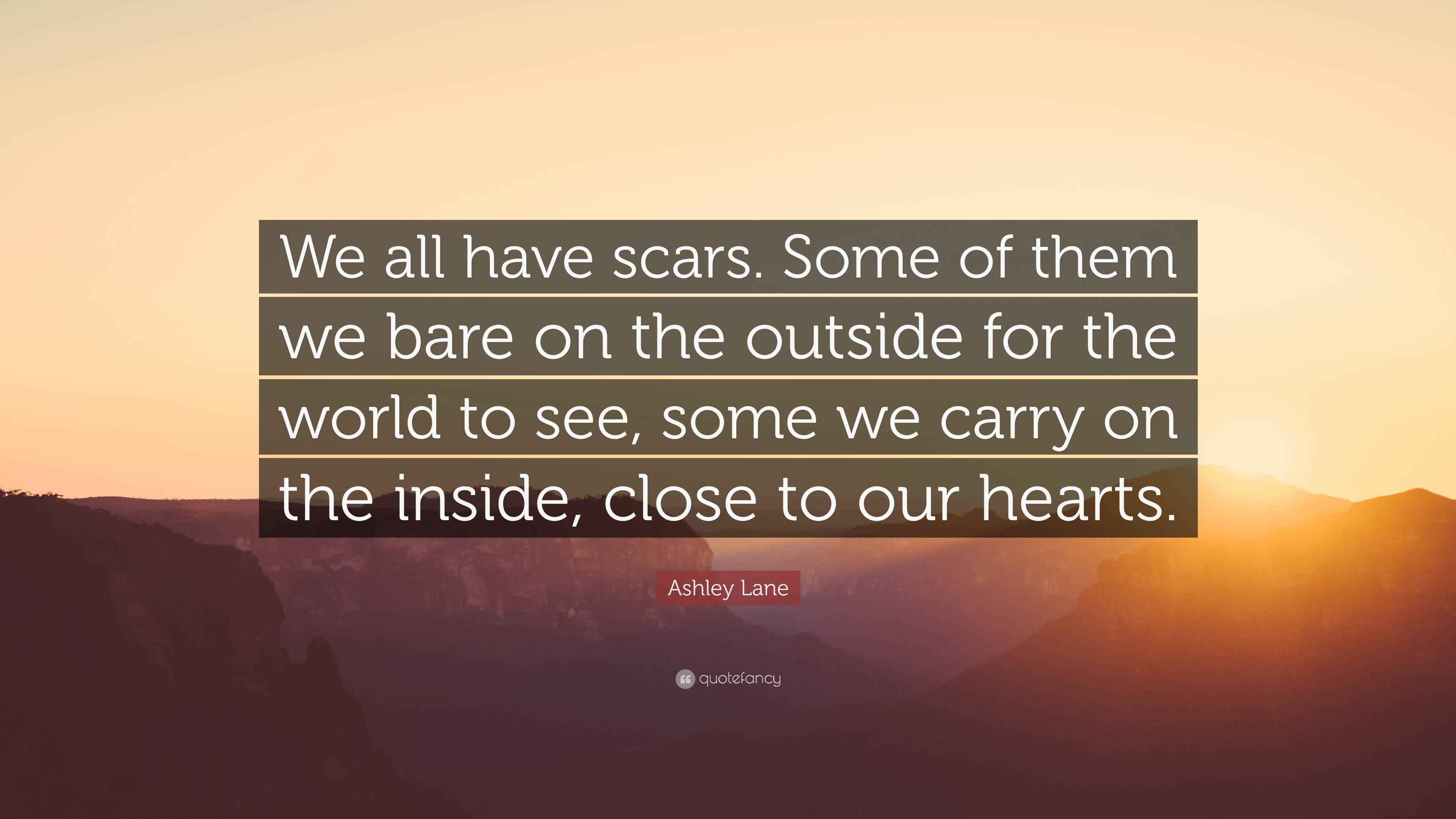 Ashley Lane Quote: “We all have scars. Some of them we bare on the ...