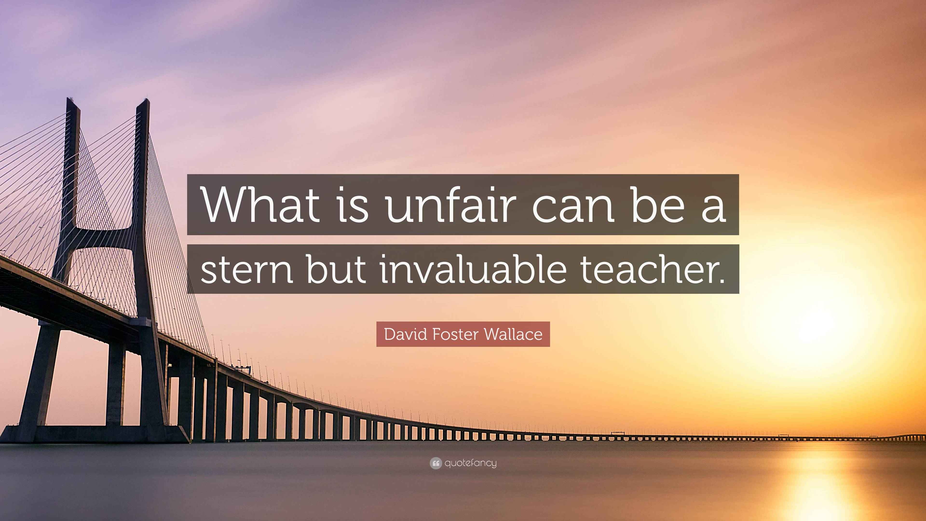 David Foster Wallace Quote: “What is unfair can be a stern but ...