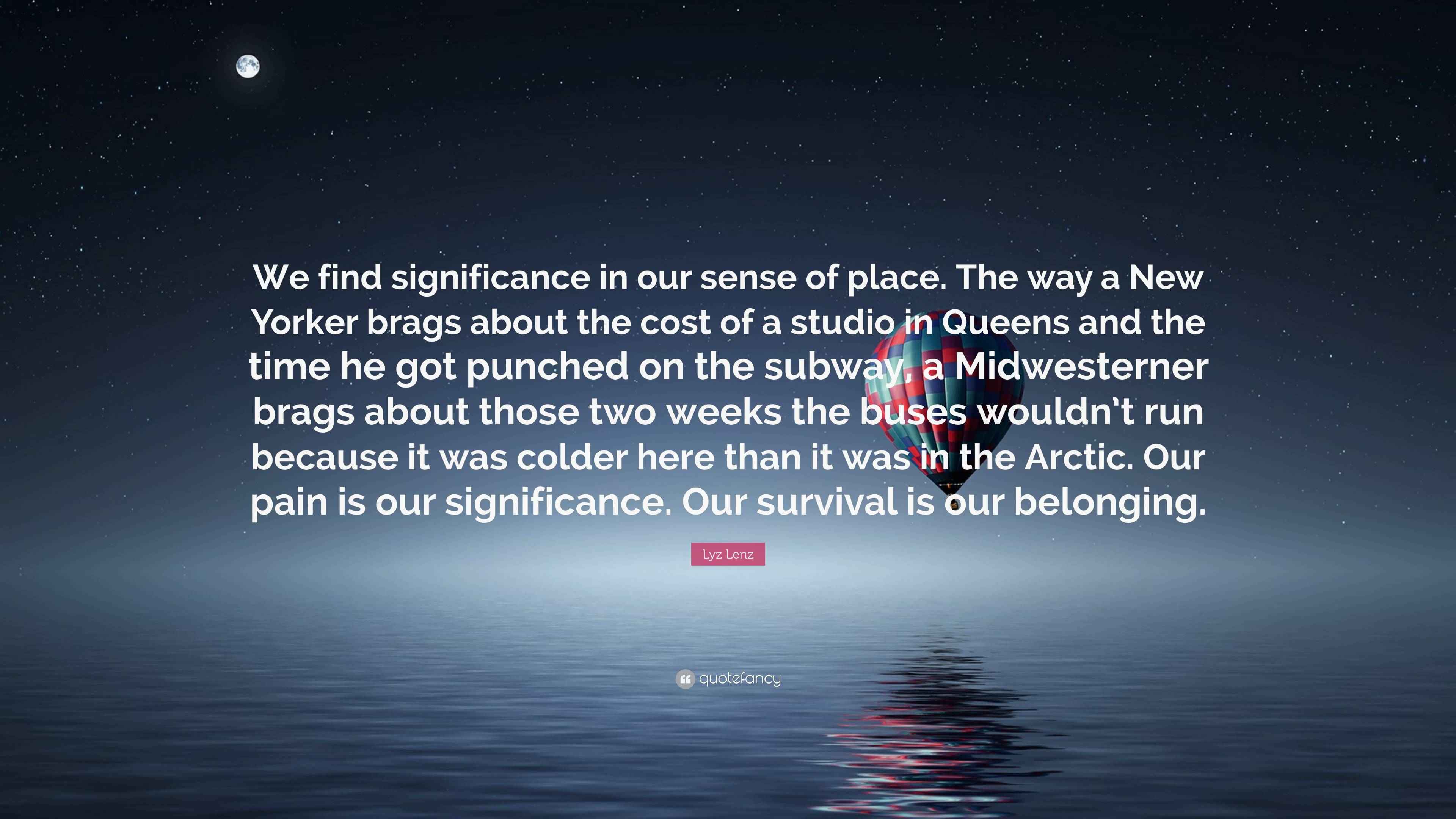 Lyz Lenz Quote: “We find significance in our sense of place. The way a ...
