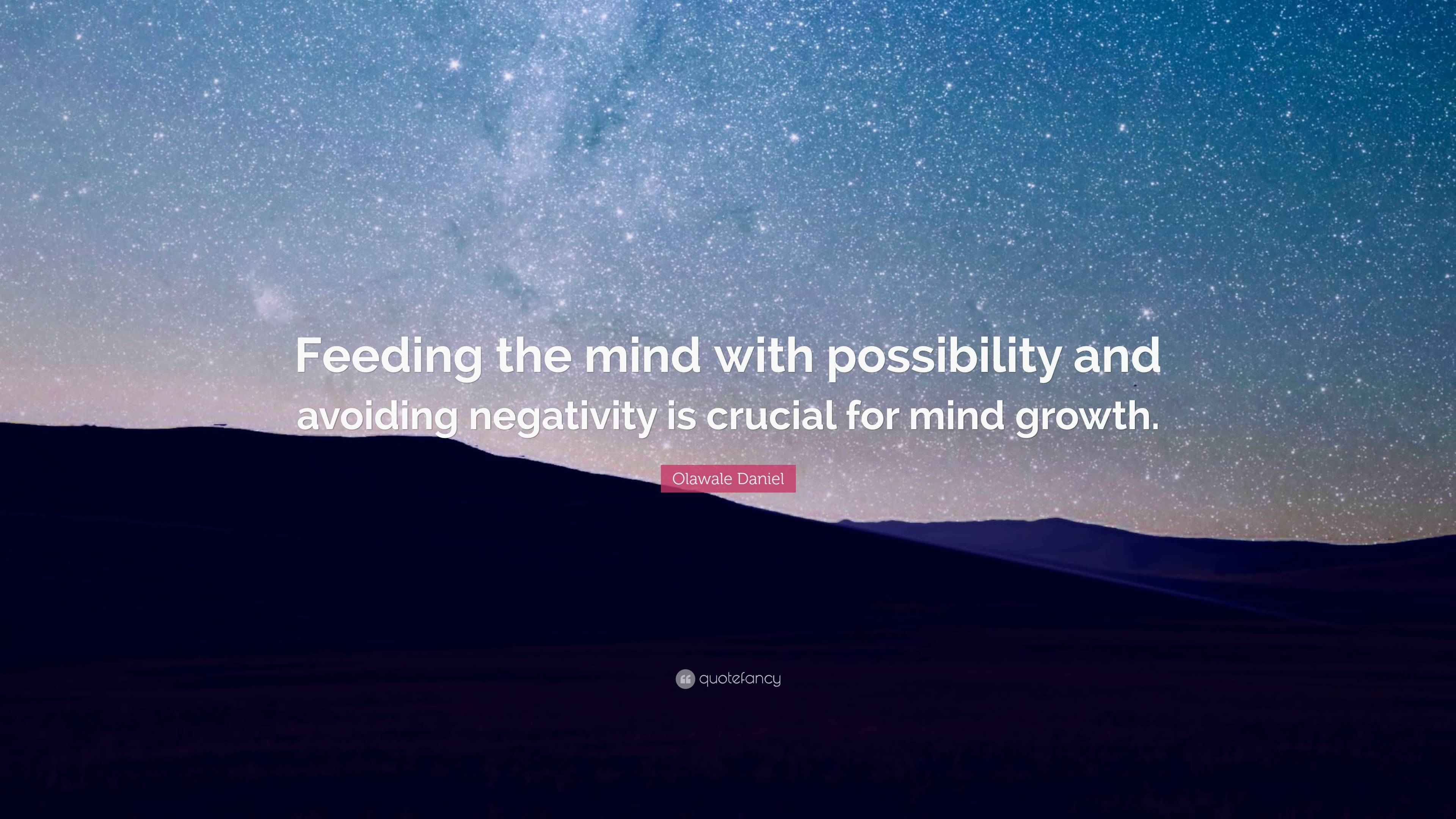 Olawale Daniel Quote: “Feeding the mind with possibility and avoiding ...