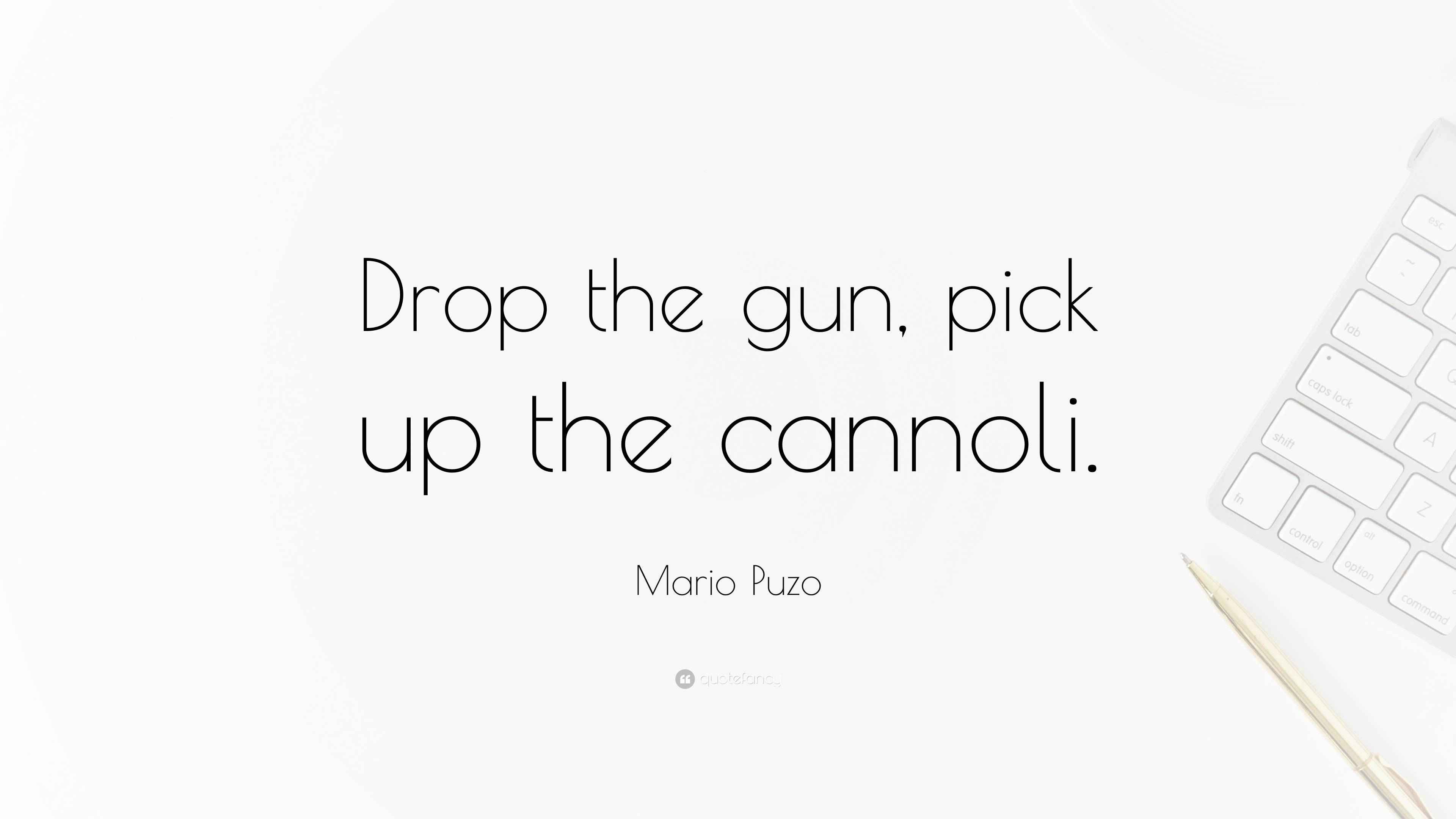 Mario Puzo Quote: “Drop the gun, pick up the cannoli.”