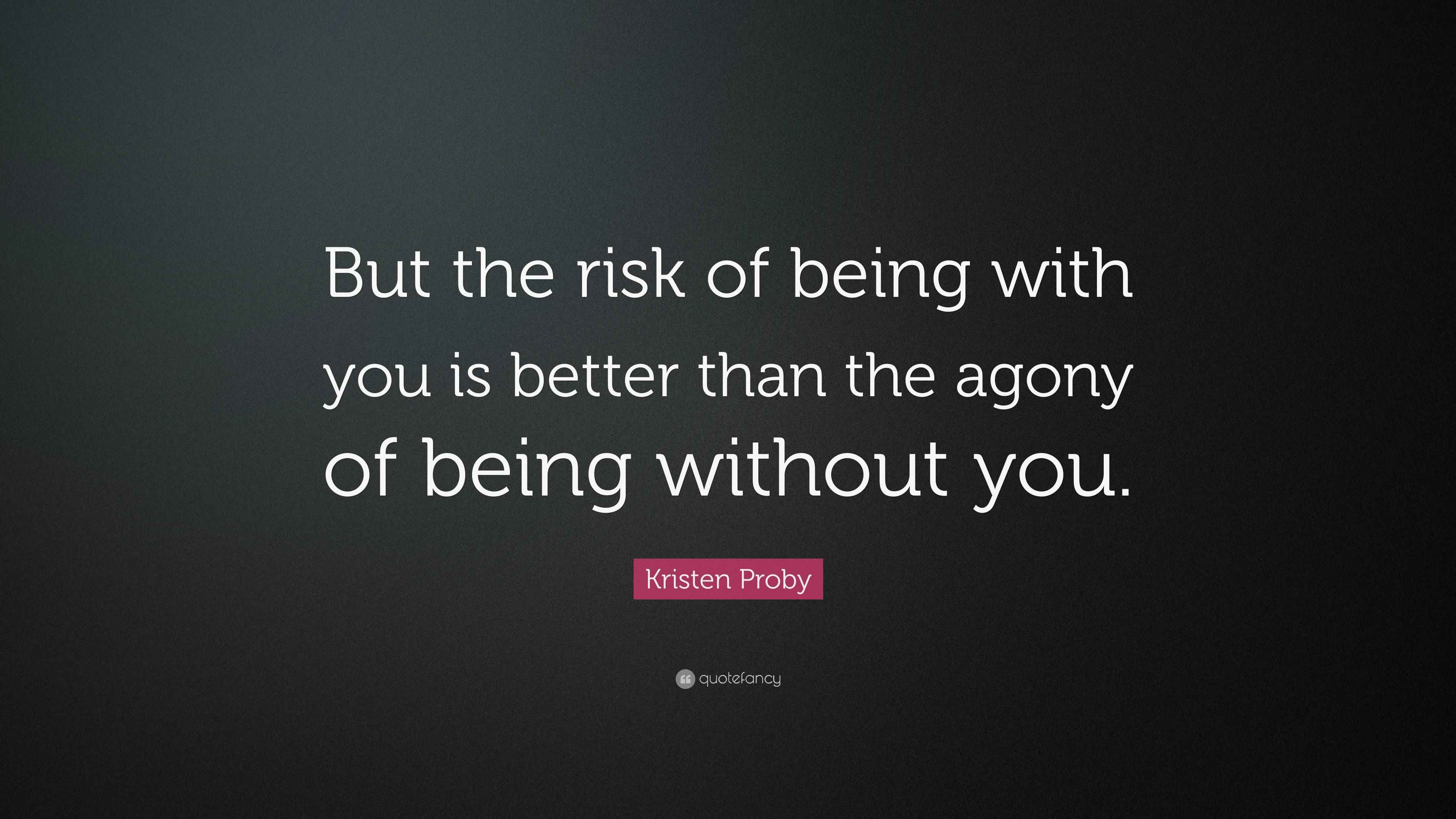 Kristen Proby Quote: “But the risk of being with you is better than the ...
