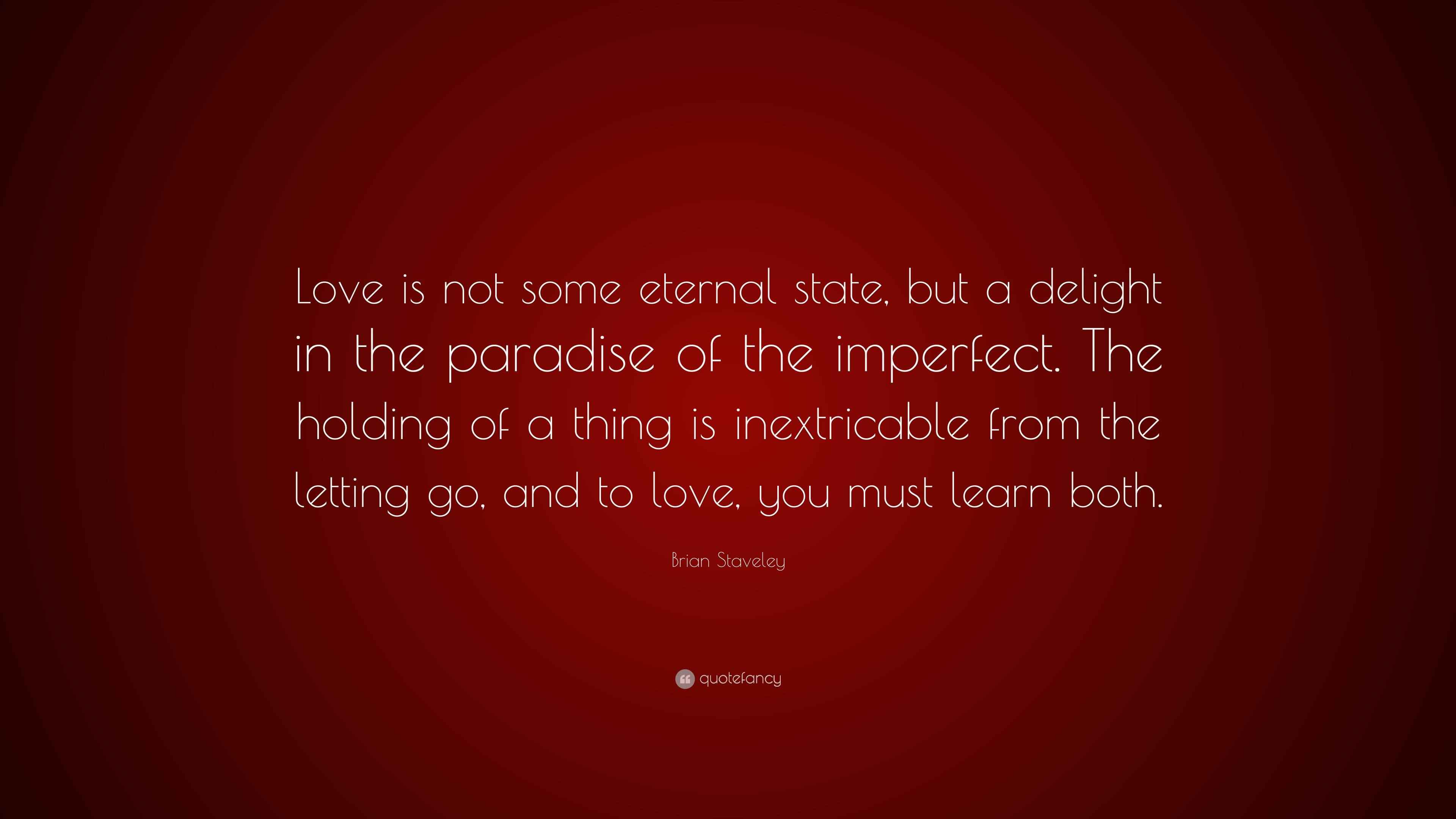 Brian Staveley Quote: “Love is not some eternal state, but a delight in ...
