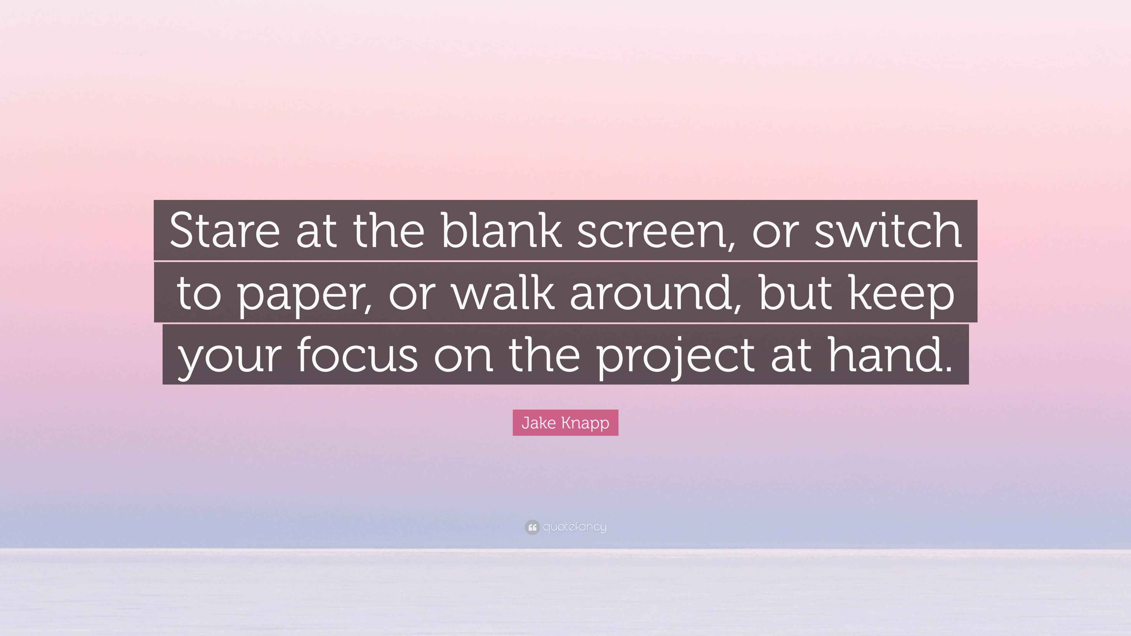 Jake Knapp Quote: “Stare at the blank screen, or switch to paper, or ...