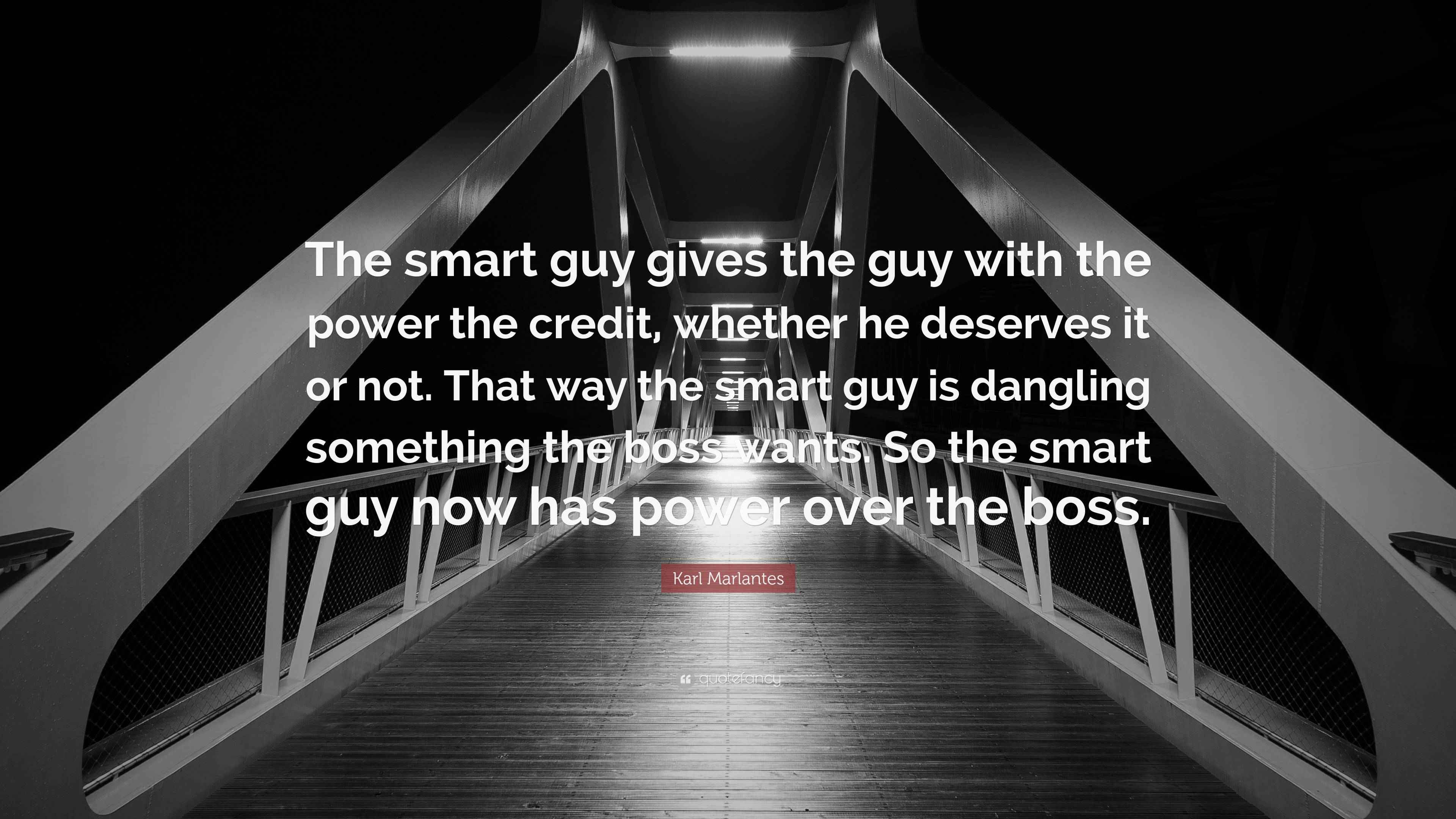 Karl Marlantes Quote: “The smart guy gives the guy with the power the ...
