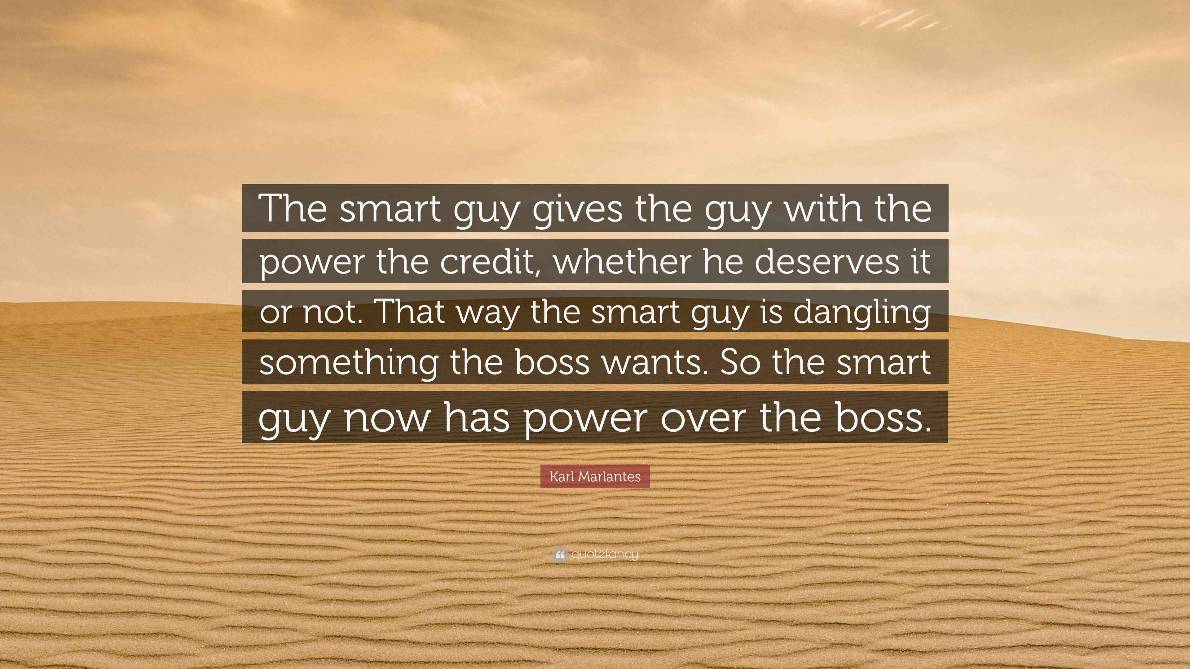 Karl Marlantes Quote: “The smart guy gives the guy with the power the ...