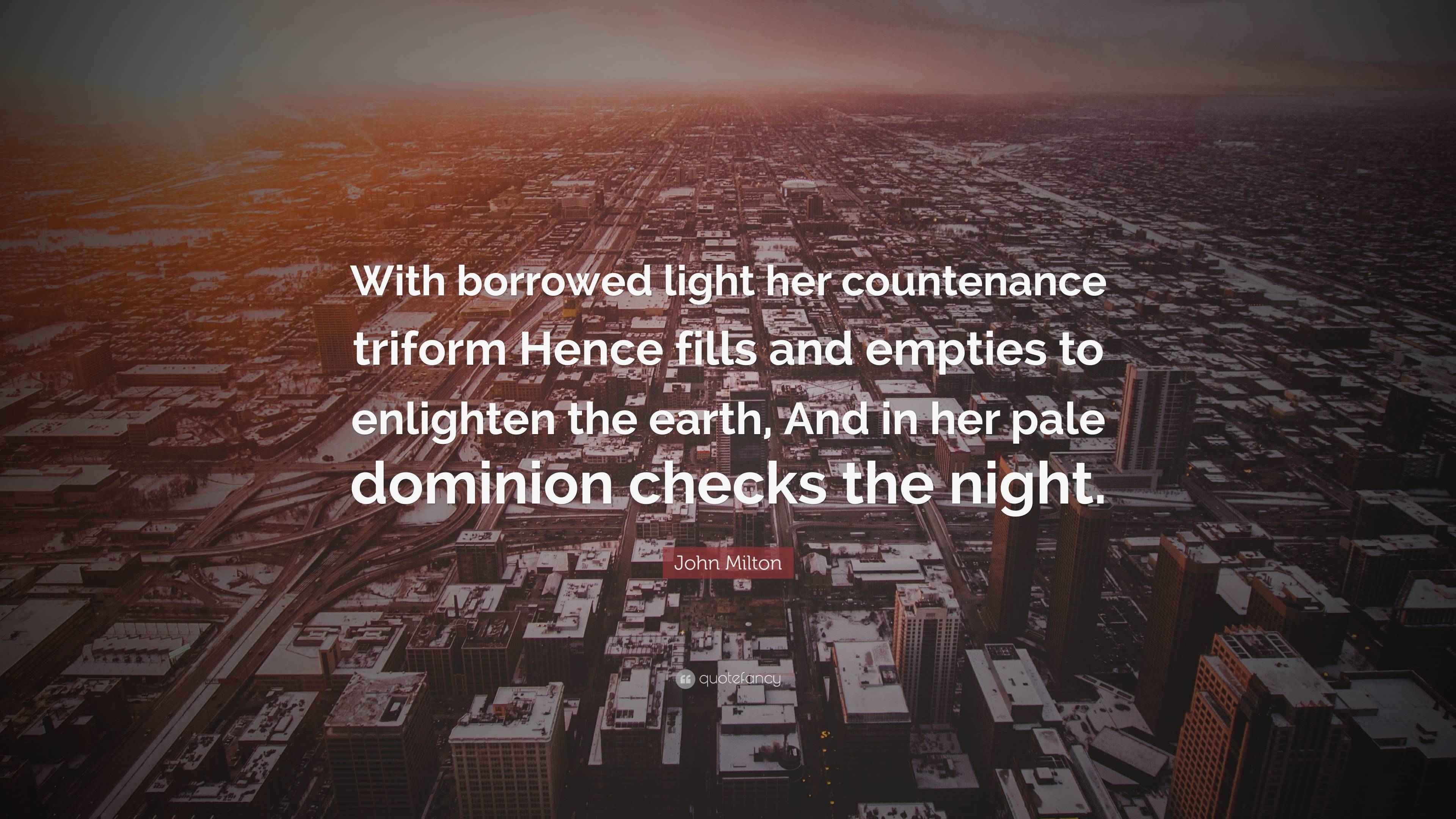 John Milton Quote: “With borrowed light her countenance triform Hence ...