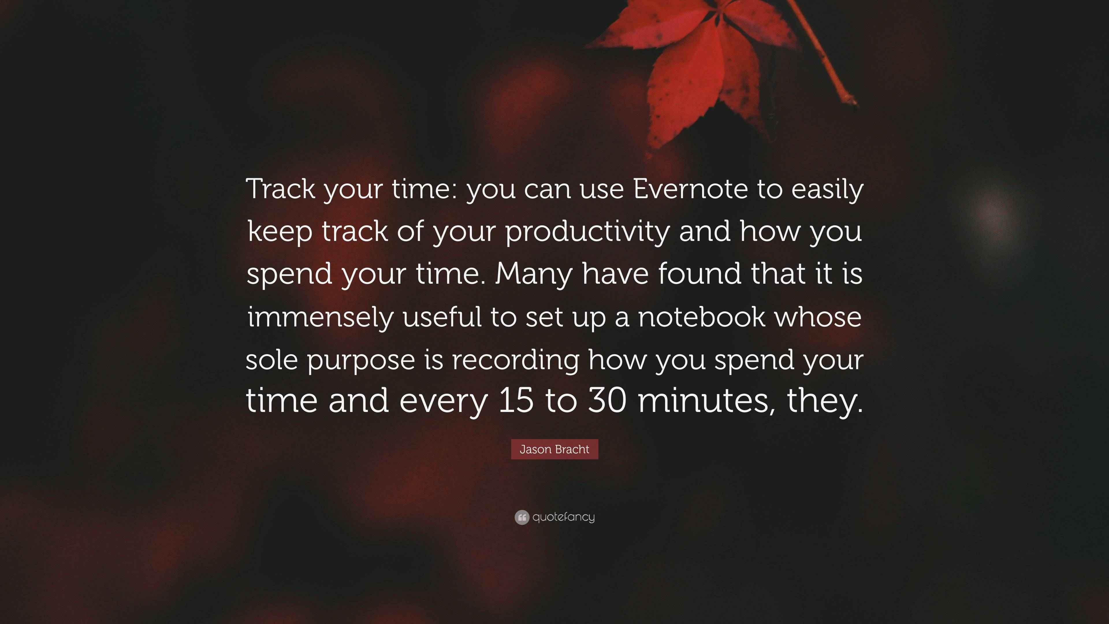 Jason Bracht Quote: “Track your time: you can use Evernote to easily ...