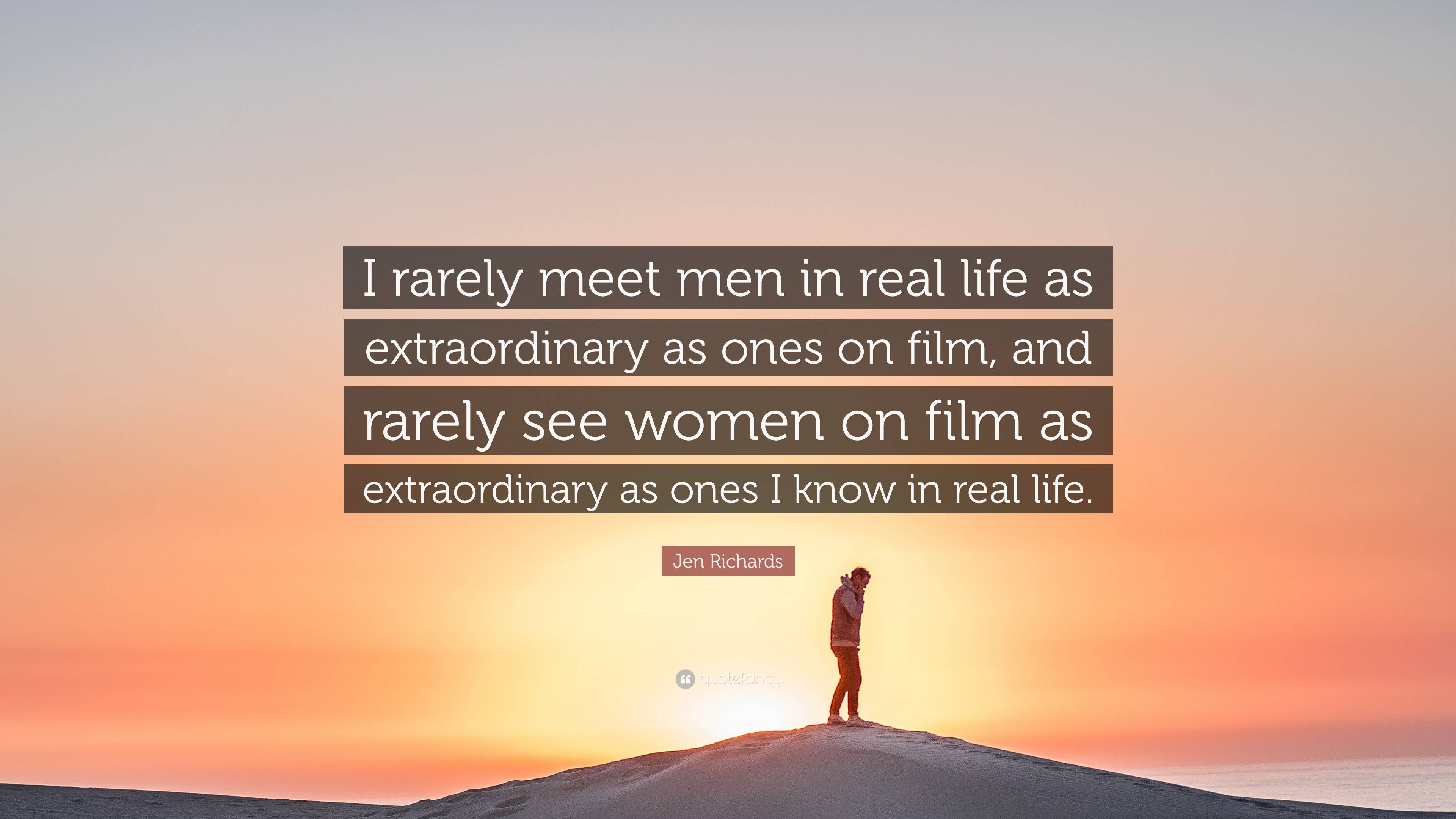 Jen Richards Quote: “I rarely meet men in real life as extraordinary as ...
