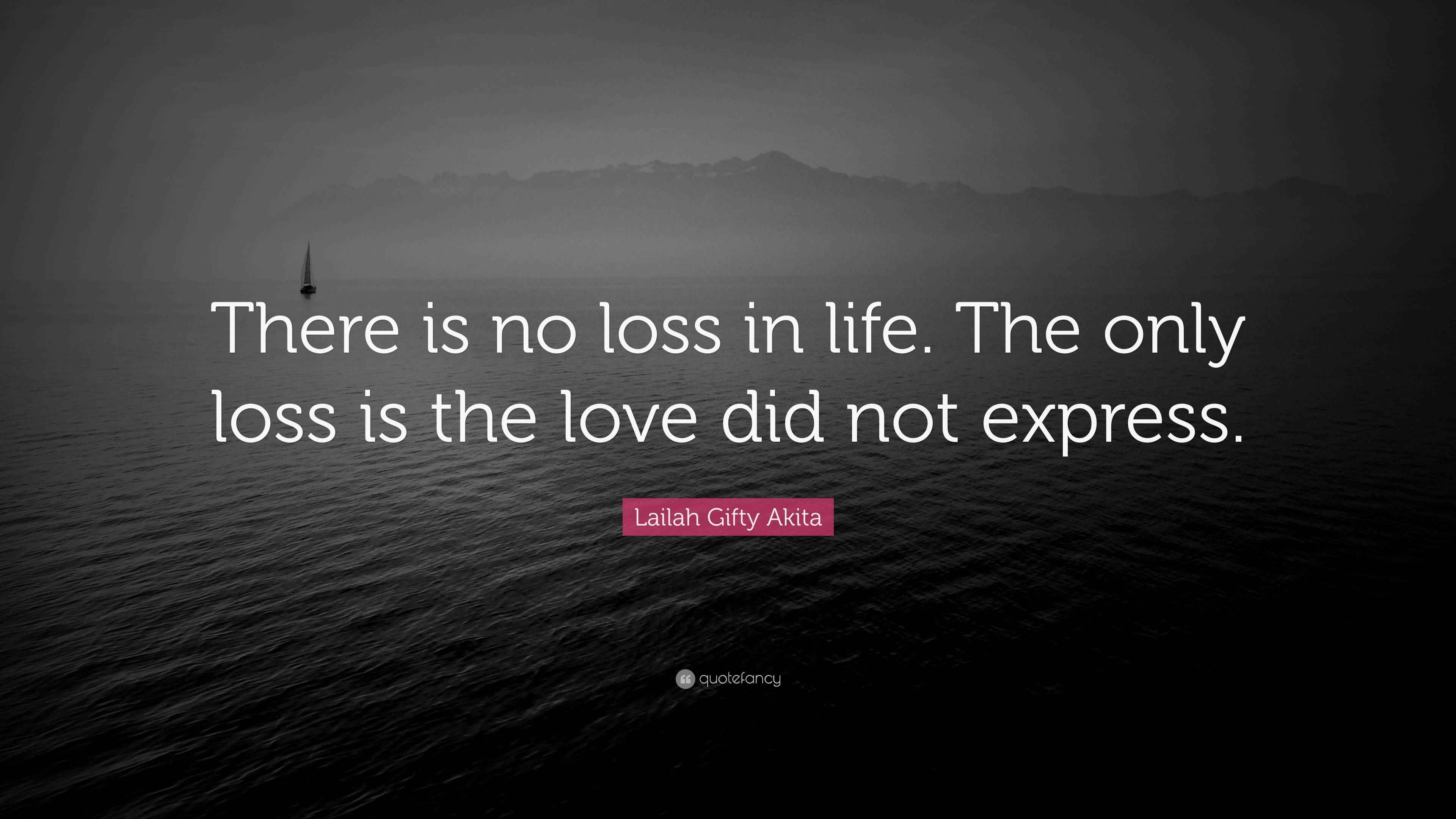 Lailah Gifty Akita Quote: “There is no loss in life. The only loss is ...