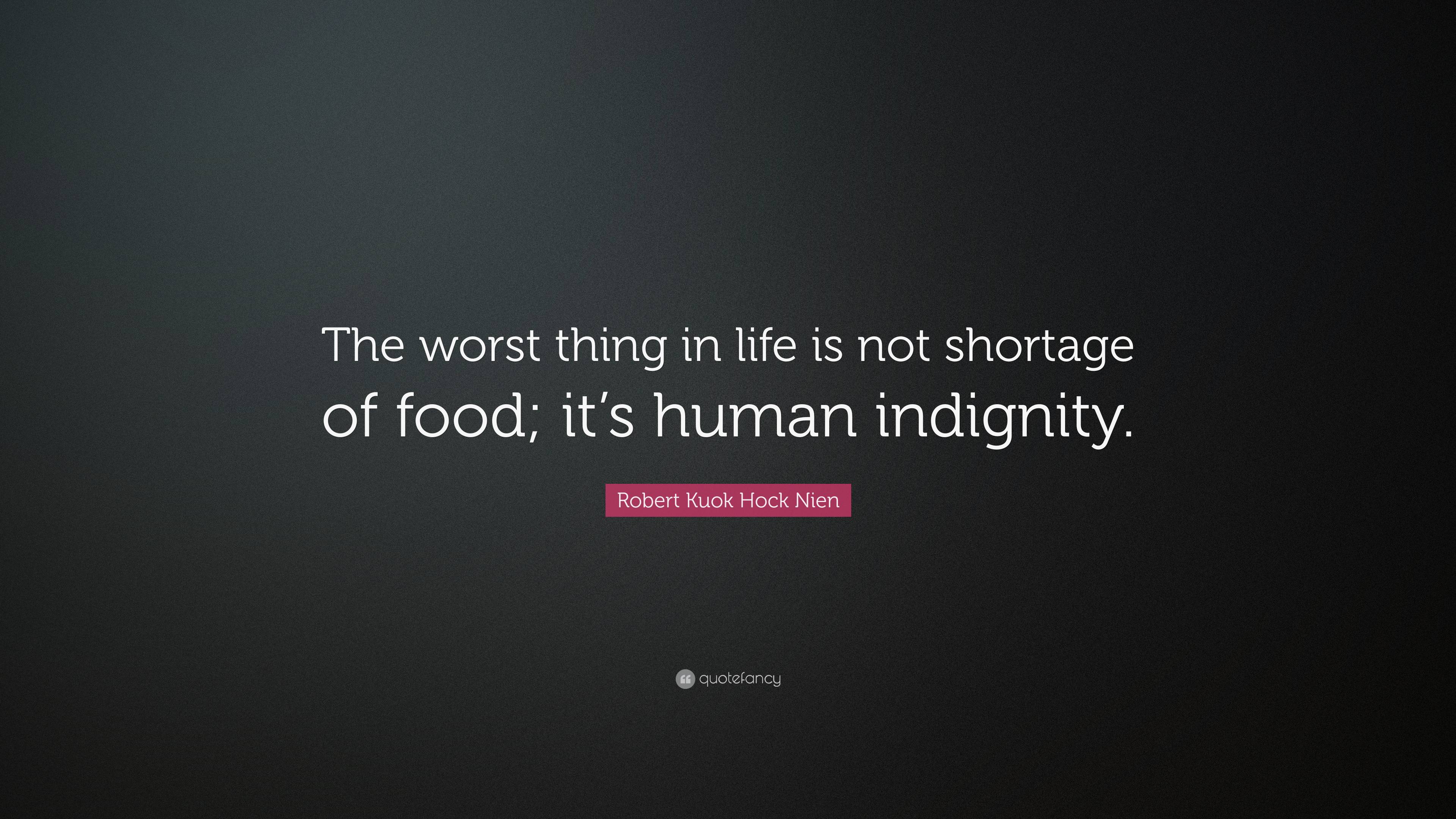 Robert Kuok Hock Nien Quote: “The worst thing in life is not shortage ...