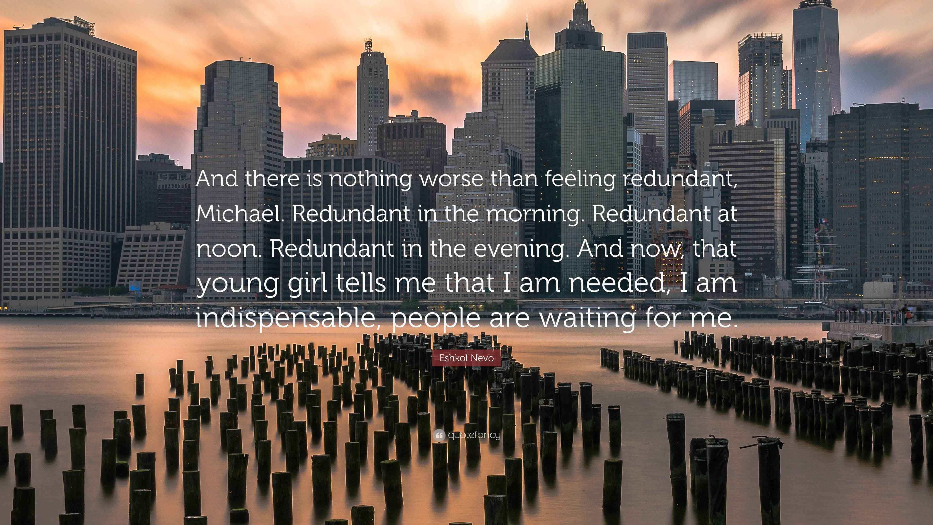 Eshkol Nevo Quote: “And there is nothing worse than feeling redundant ...