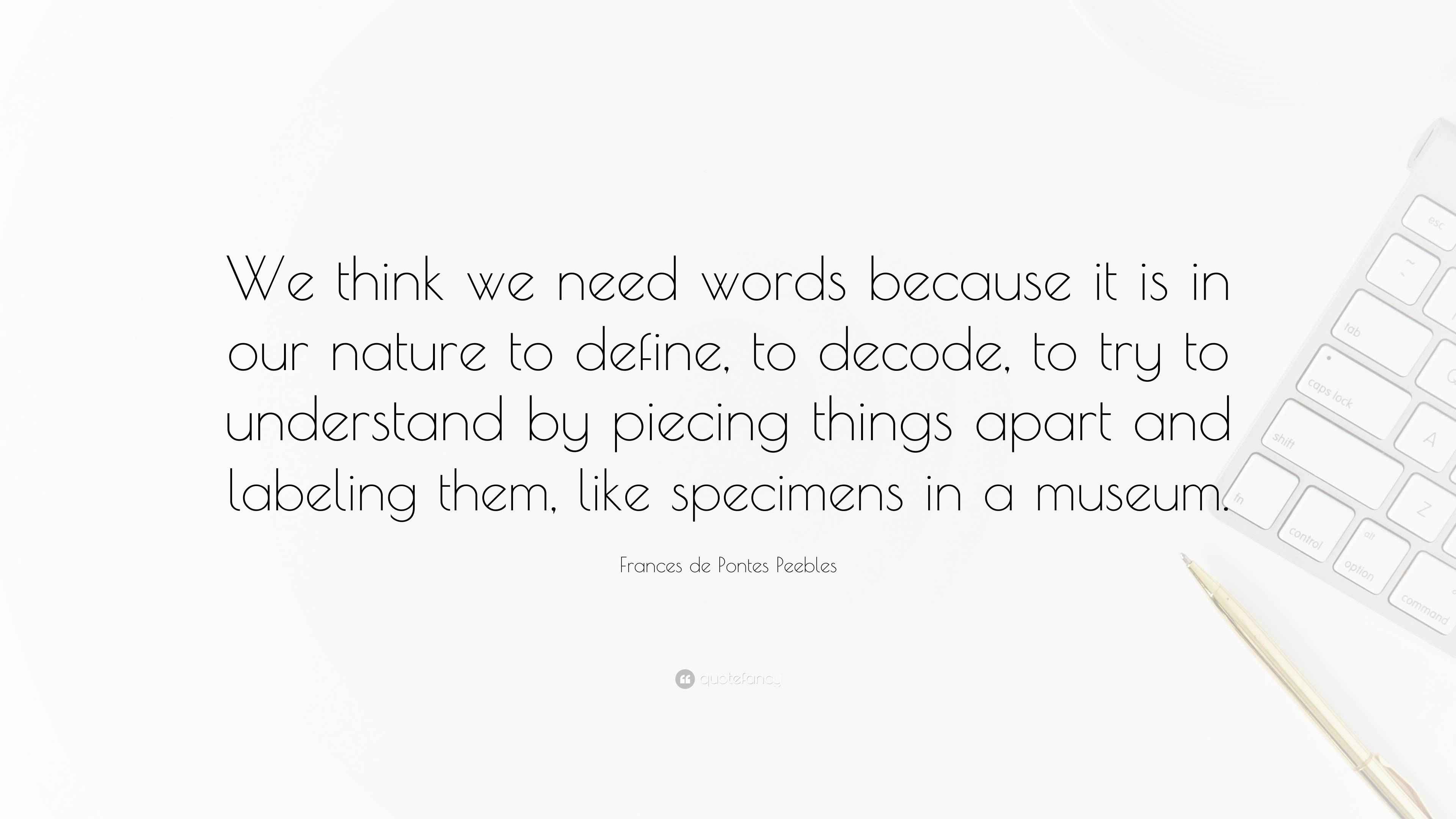 Frances de Pontes Peebles Quote: “We think we need words because it is ...
