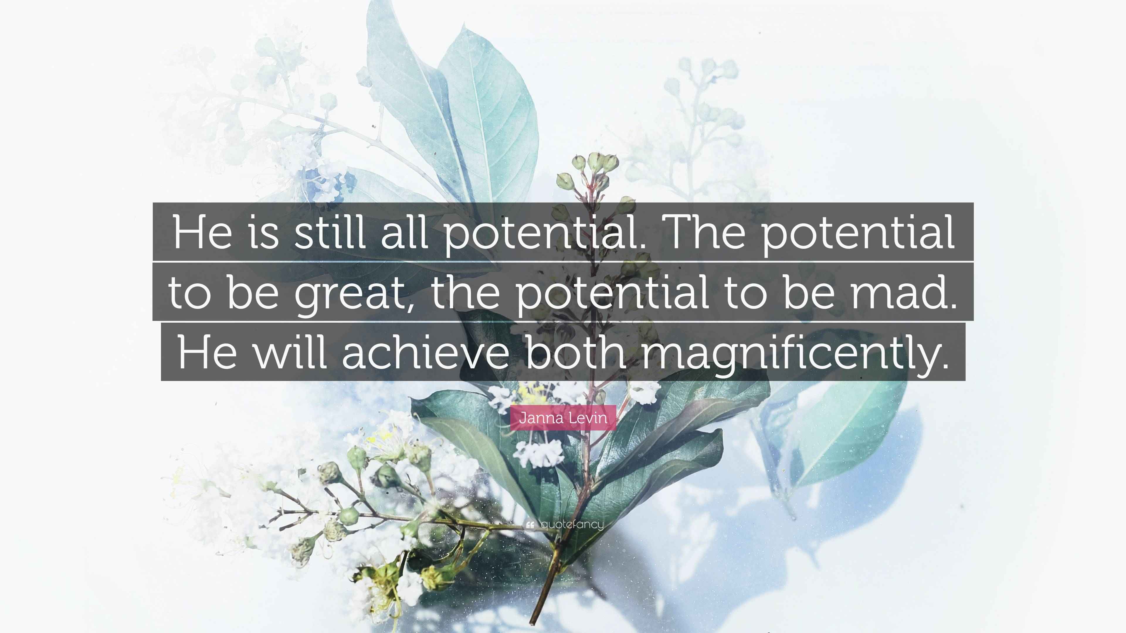Janna Levin Quote: “He is still all potential. The potential to be ...