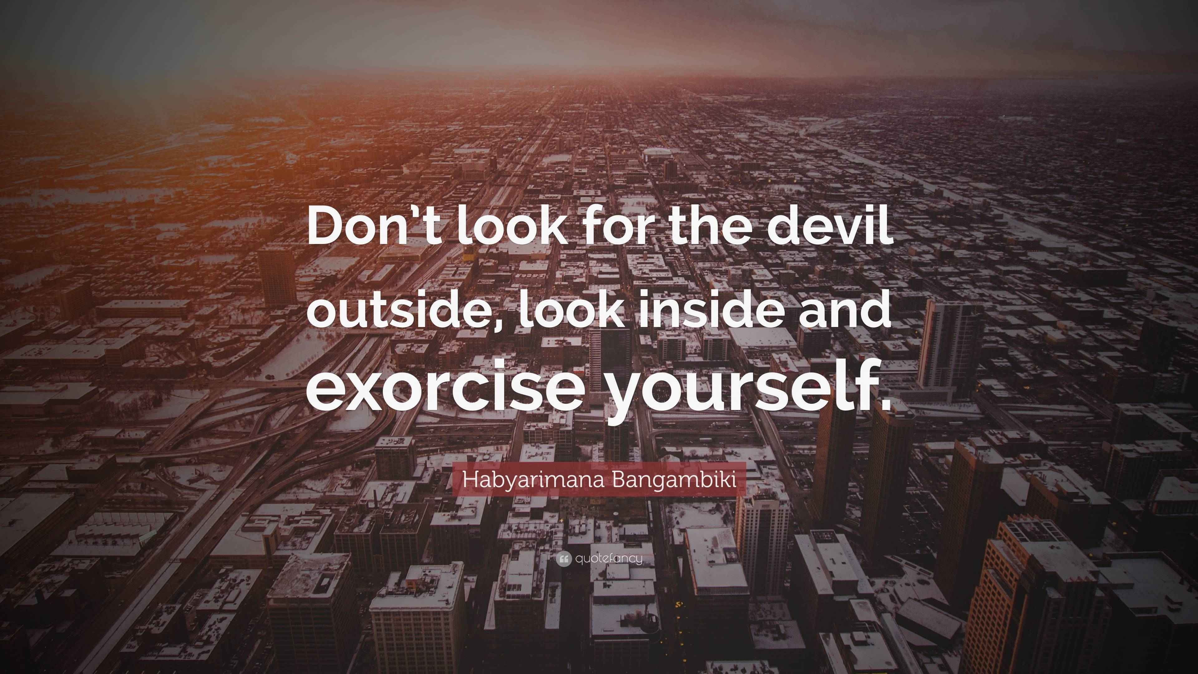 Habyarimana Bangambiki Quote: “Don’t look for the devil outside, look ...