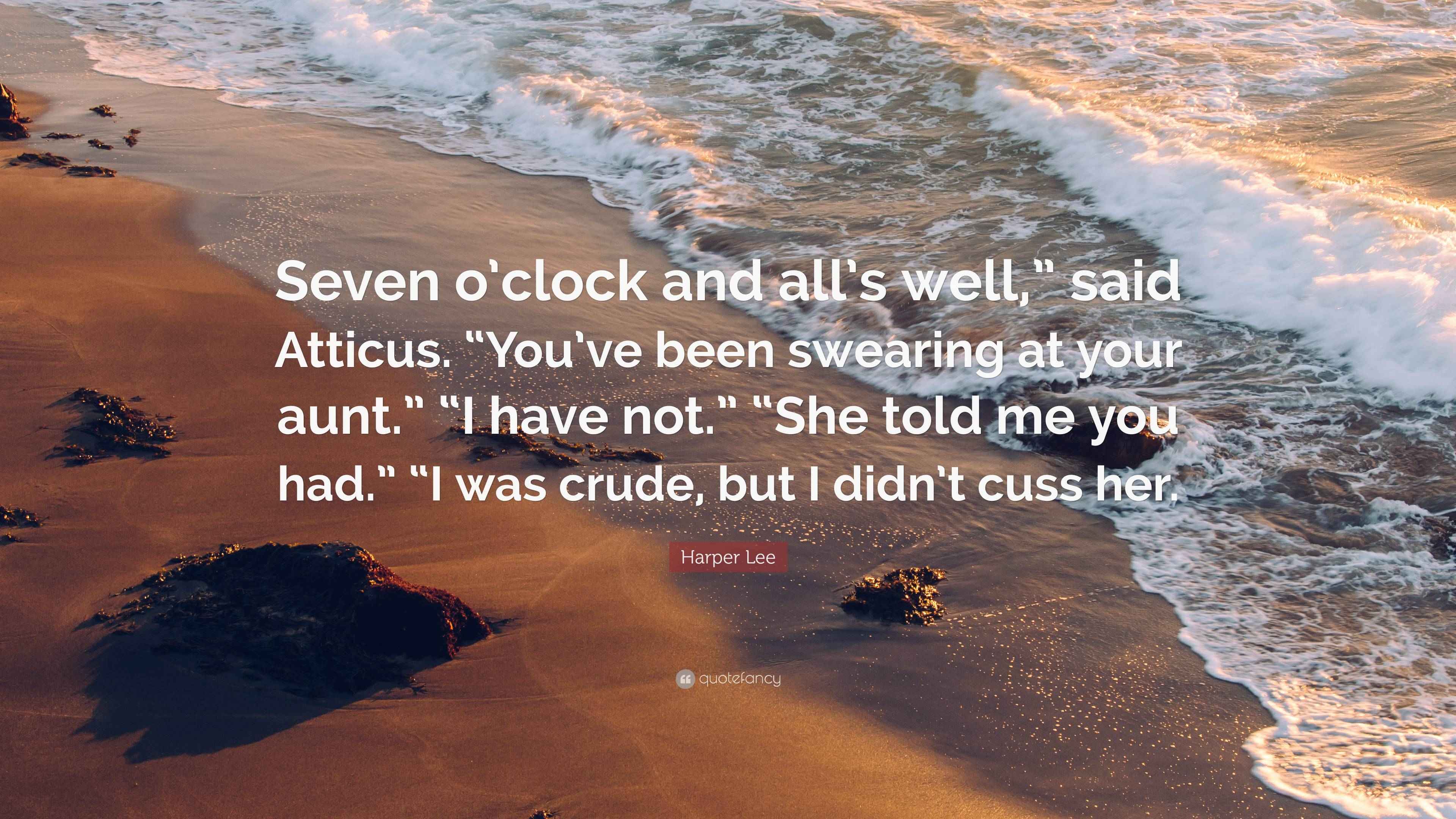 Harper Lee Quote: “Seven o’clock and all’s well,” said Atticus. “You’ve ...