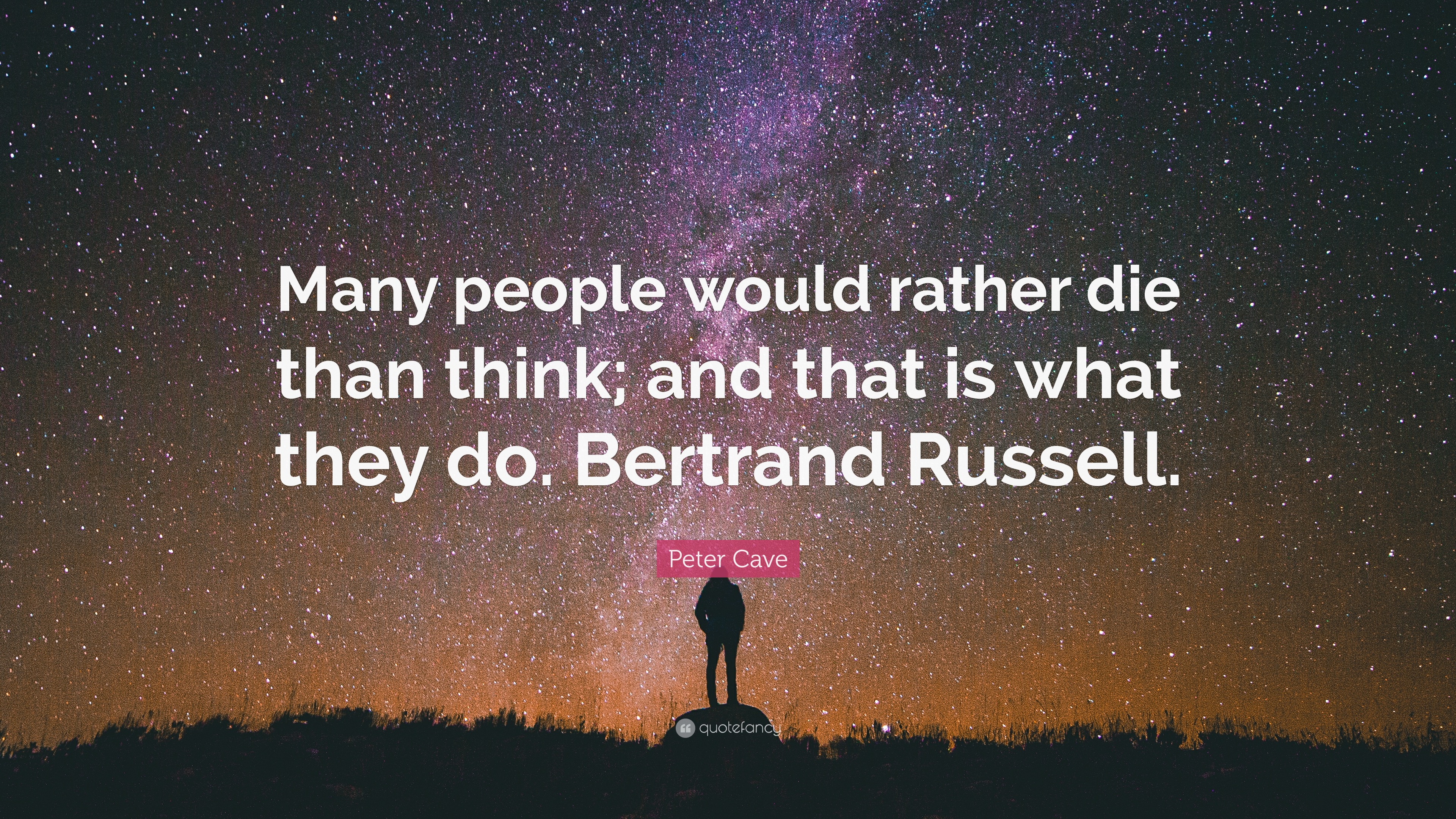Peter Cave Quote: “Many people would rather die than think; and that is ...