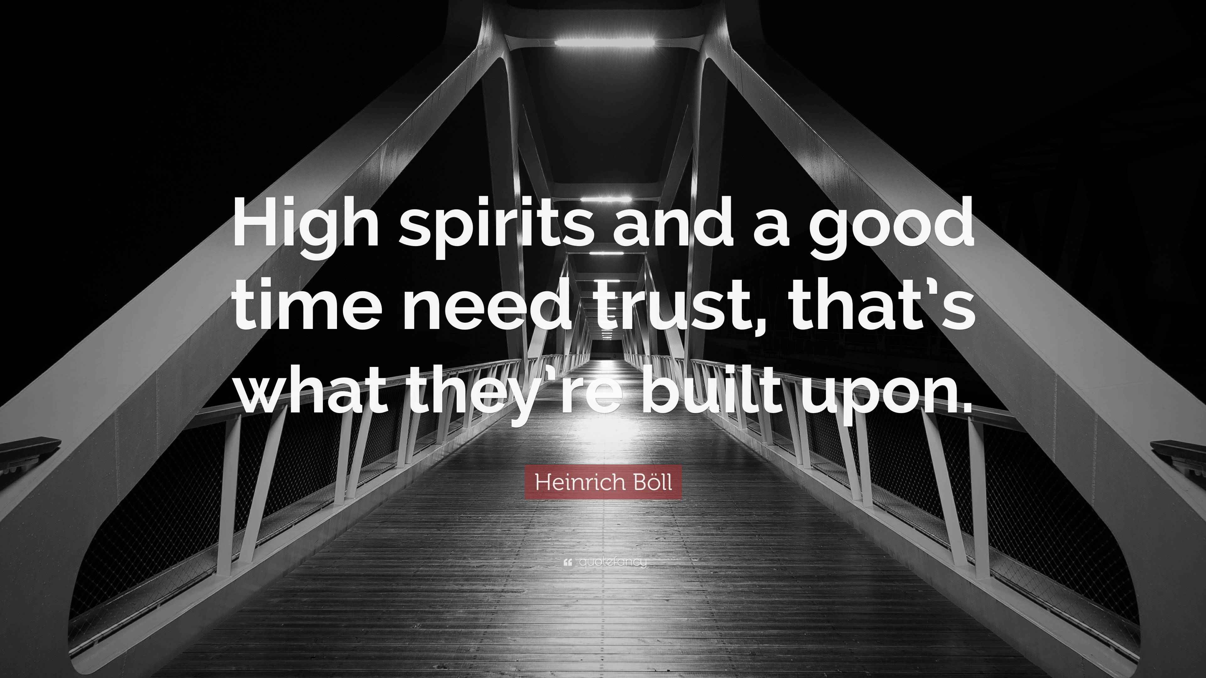 Heinrich Böll Quote: “High spirits and a good time need trust, that’s ...