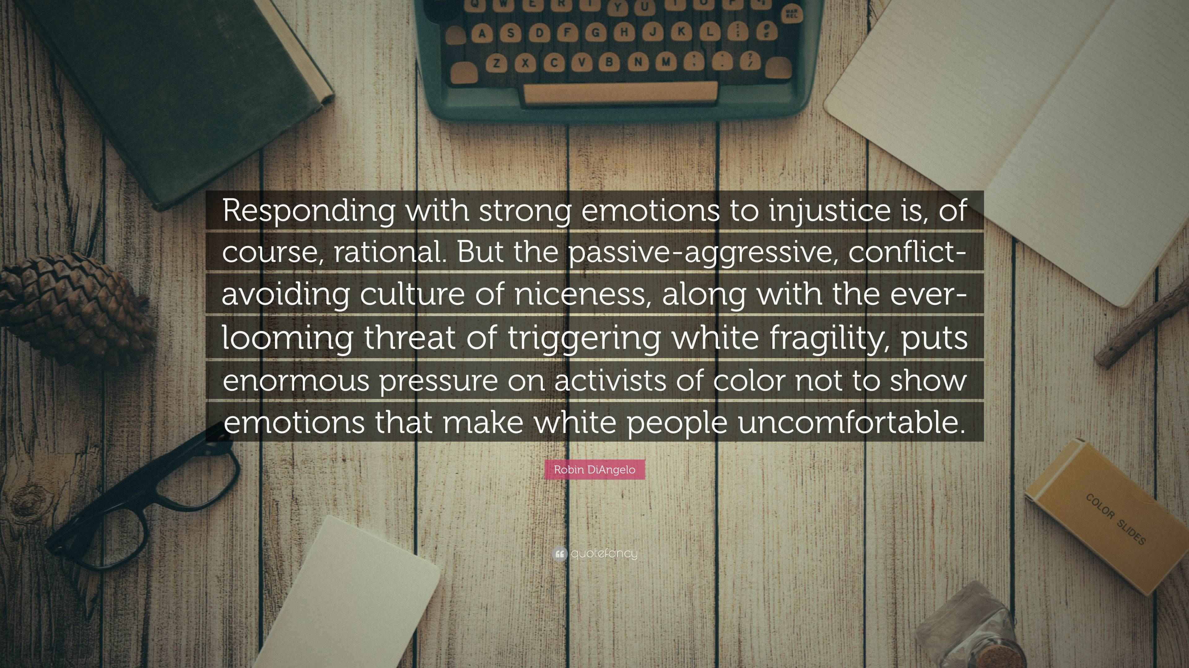 Robin DiAngelo Quote: “Responding with strong emotions to injustice is ...