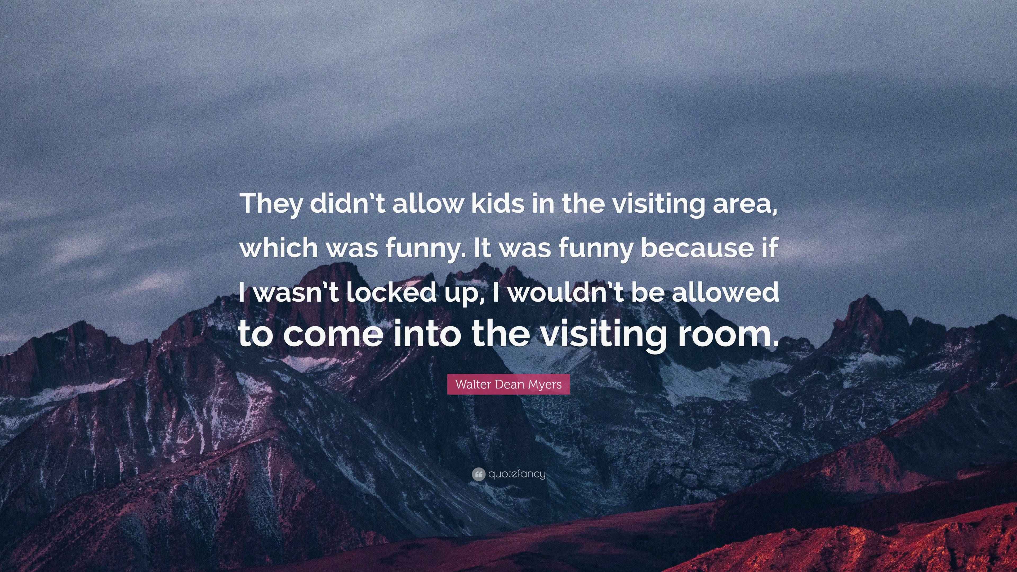 Walter Dean Myers Quote: “They didn’t allow kids in the visiting area ...