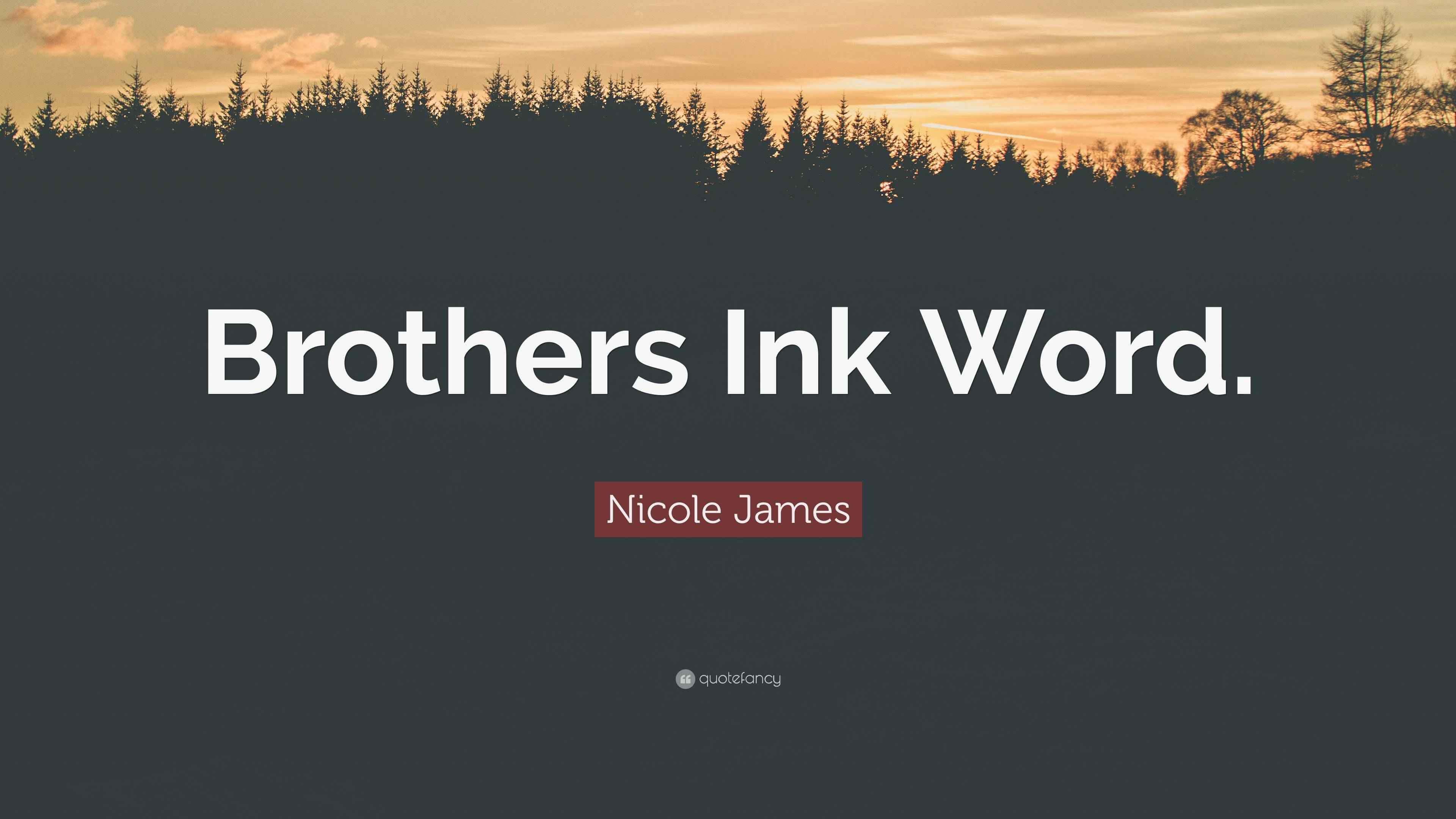 Nicole James Quote: “Brothers Ink Word.”