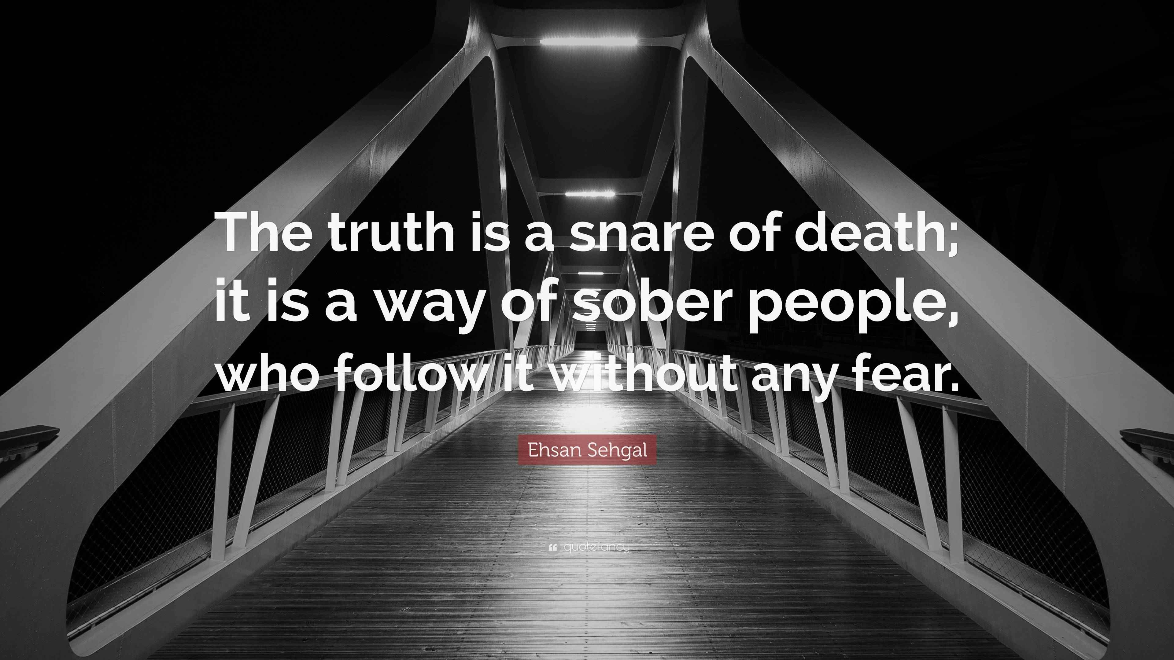 Ehsan Sehgal Quote: “The truth is a snare of death; it is a way of ...