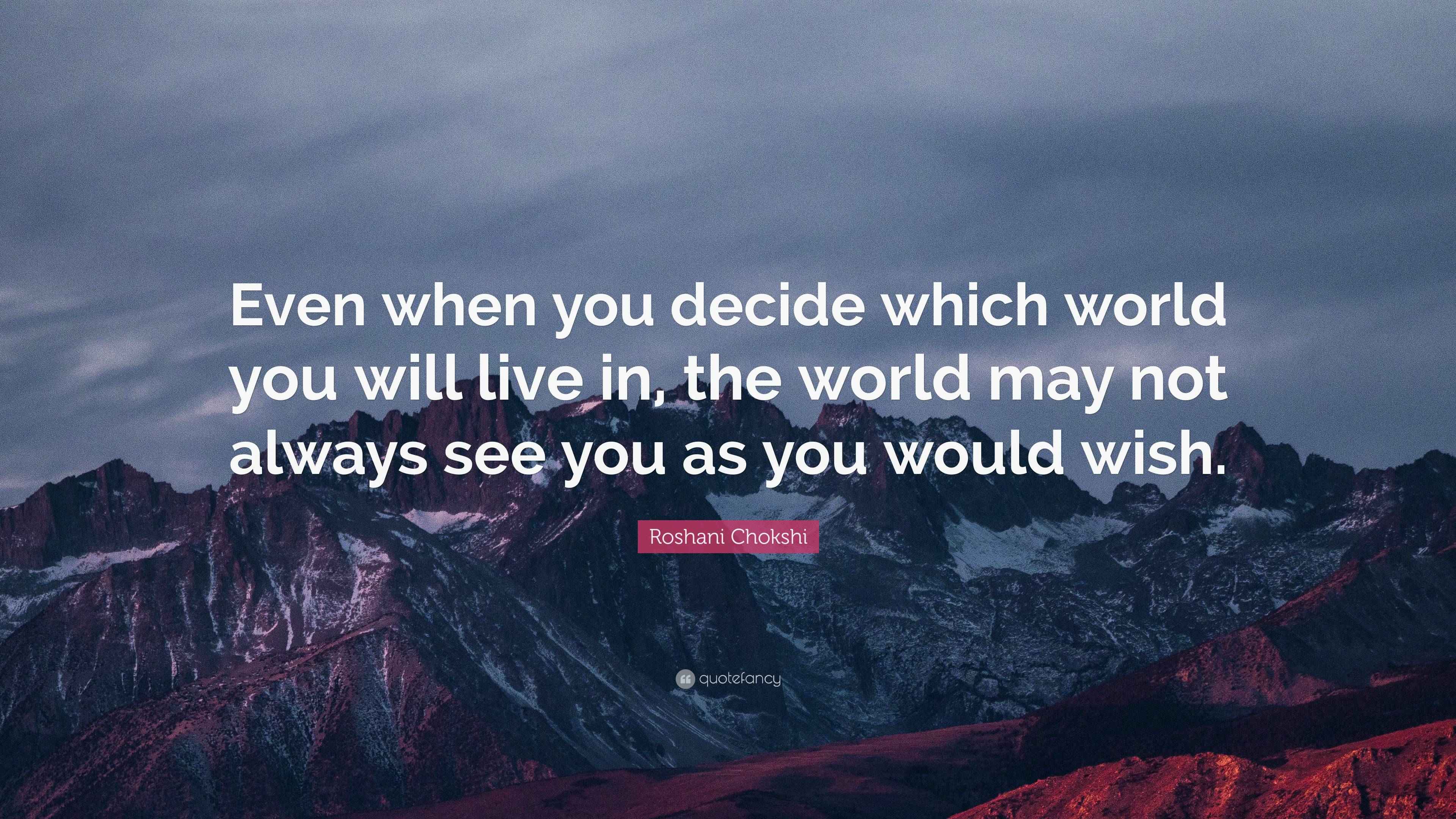 Roshani Chokshi Quote: “Even when you decide which world you will live ...