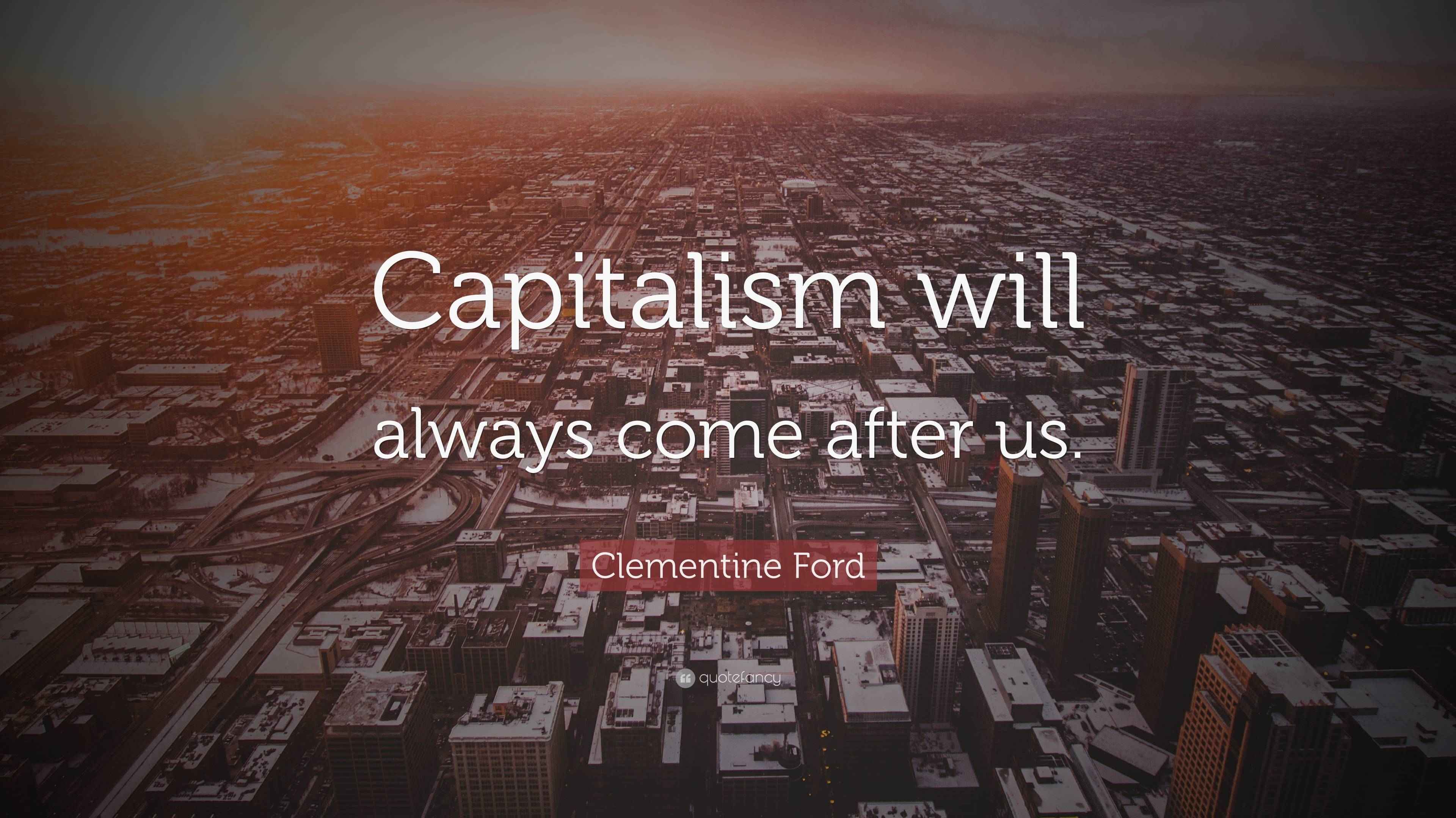 Clementine Ford Quote: “Capitalism will always come after us.”