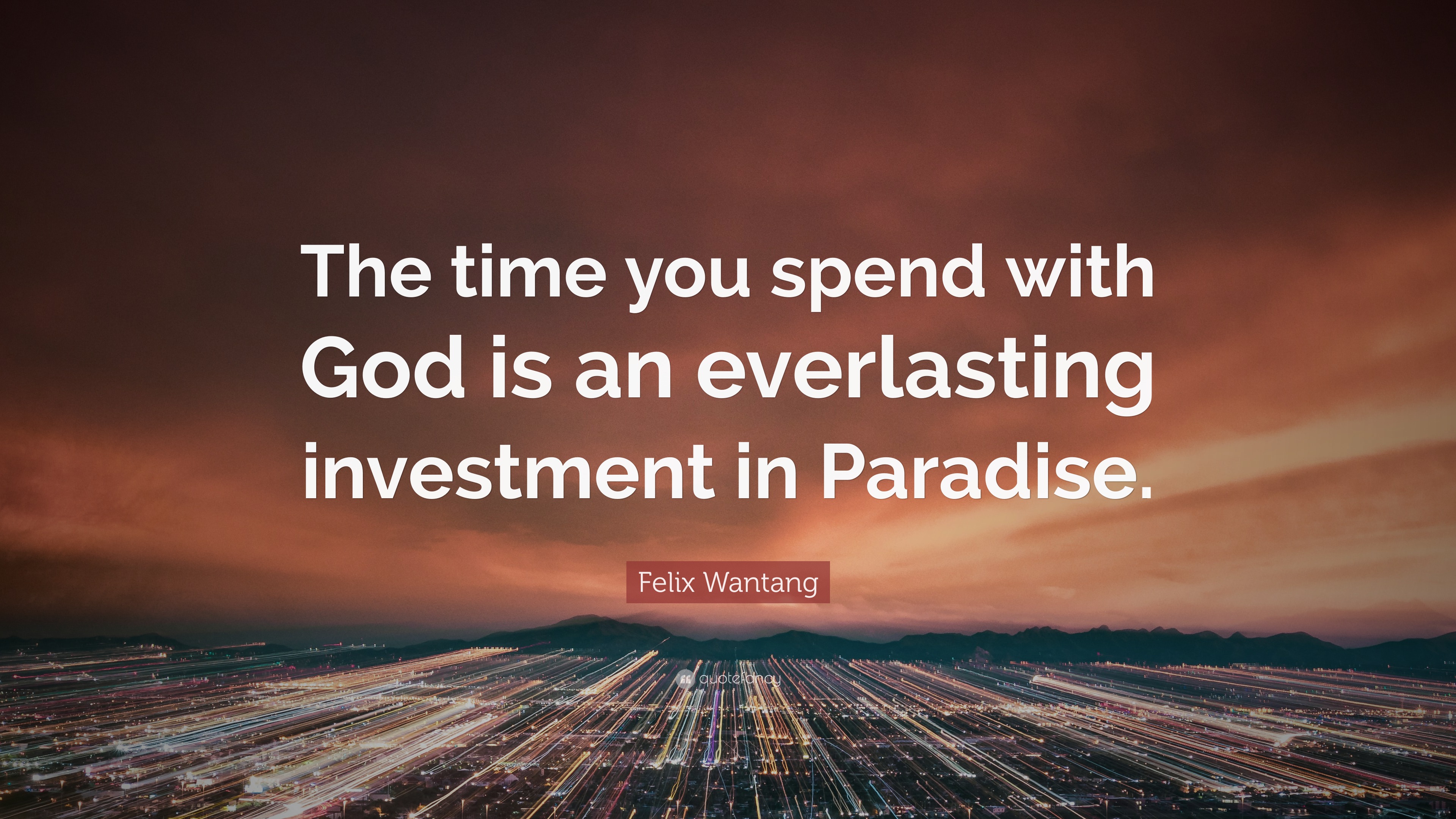 Felix Wantang Quote: “The time you spend with God is an everlasting ...