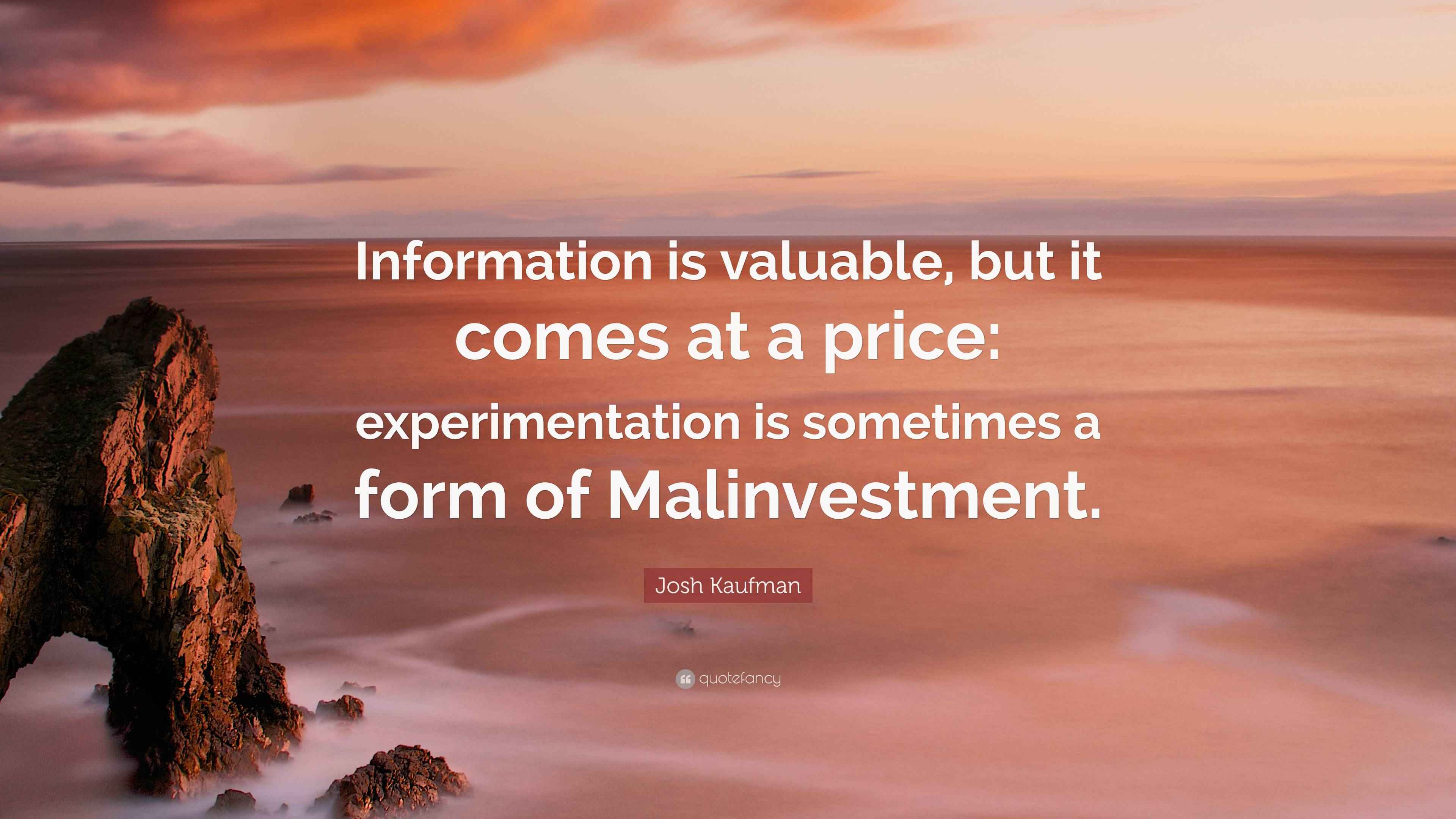 Josh Kaufman Quote: “Information is valuable, but it comes at a price ...