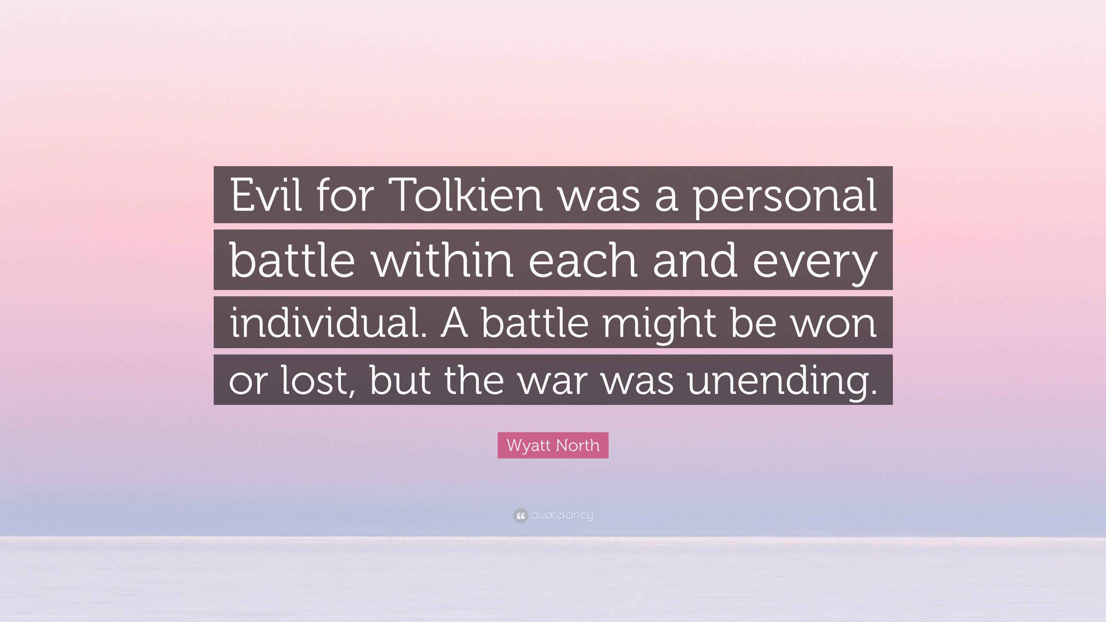 Wyatt North Quote: “Evil for Tolkien was a personal battle within each ...