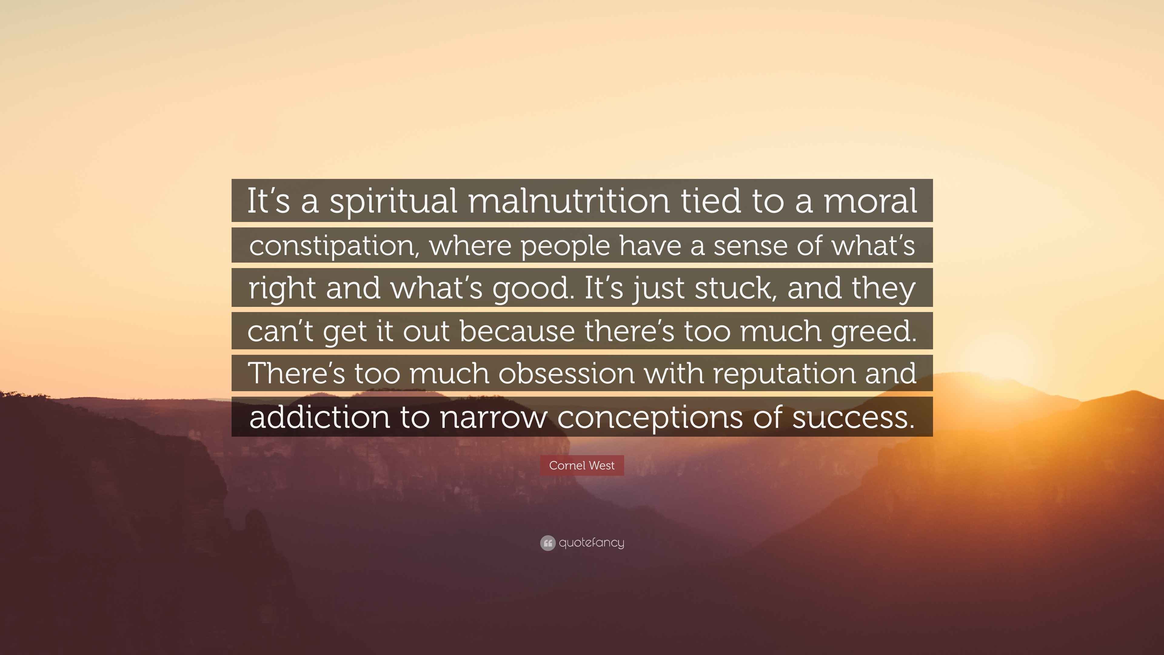 Cornel West Quote: “It’s a spiritual malnutrition tied to a moral ...