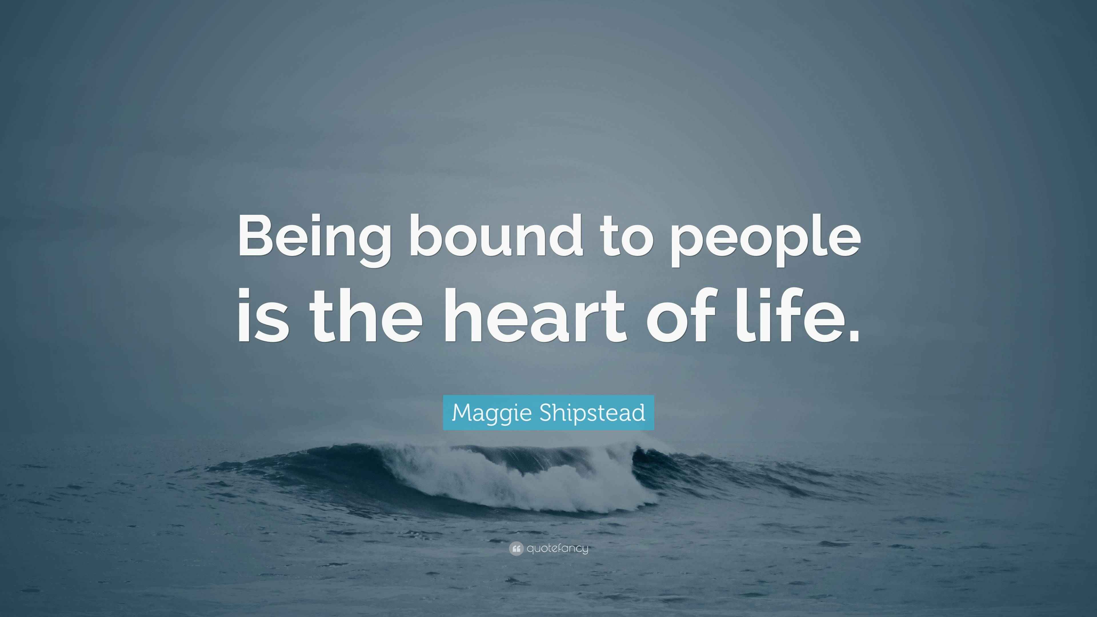 Maggie Shipstead Quote: “Being bound to people is the heart of life.”
