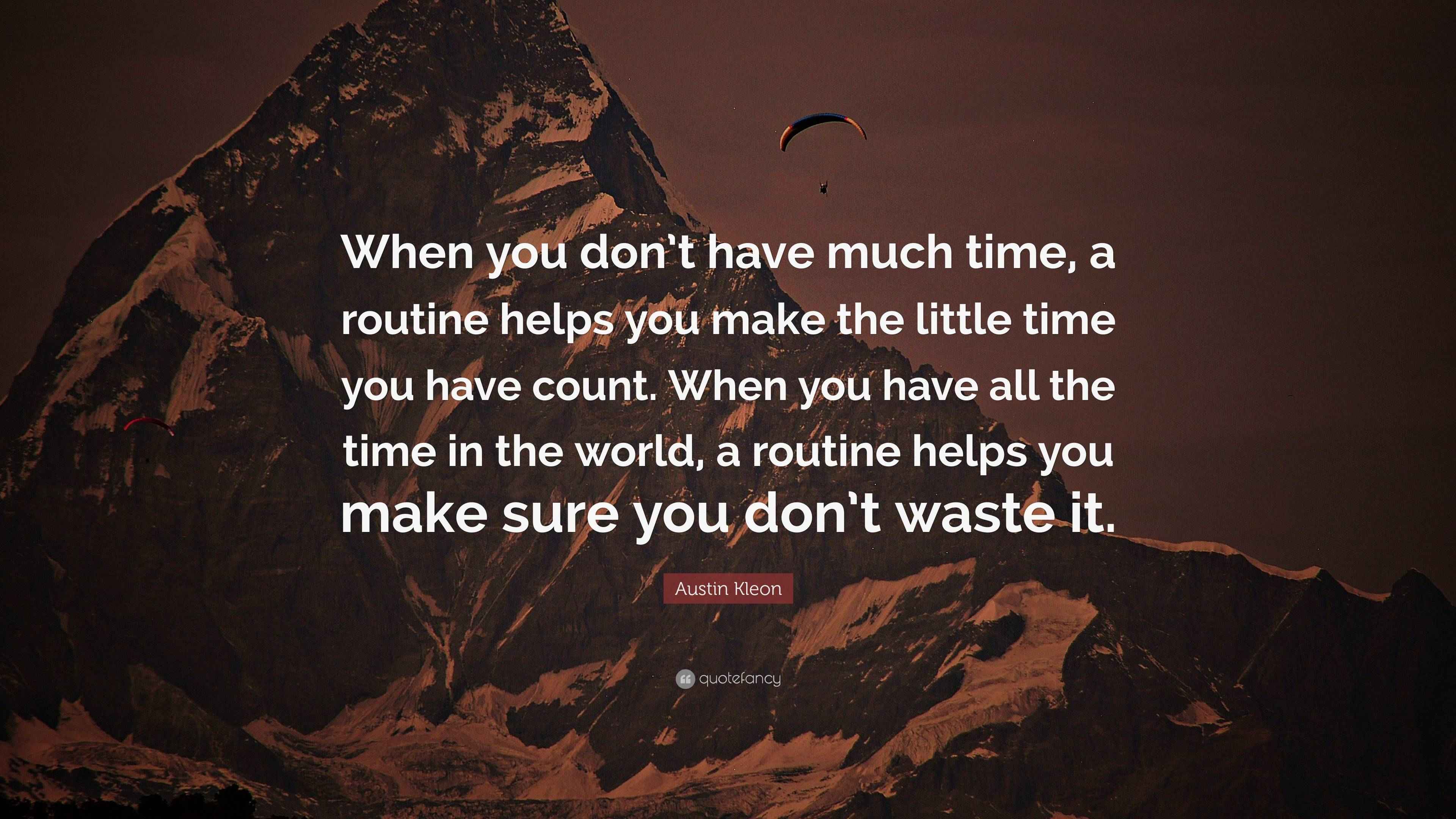 Austin Kleon Quote: “When you don’t have much time, a routine helps you ...
